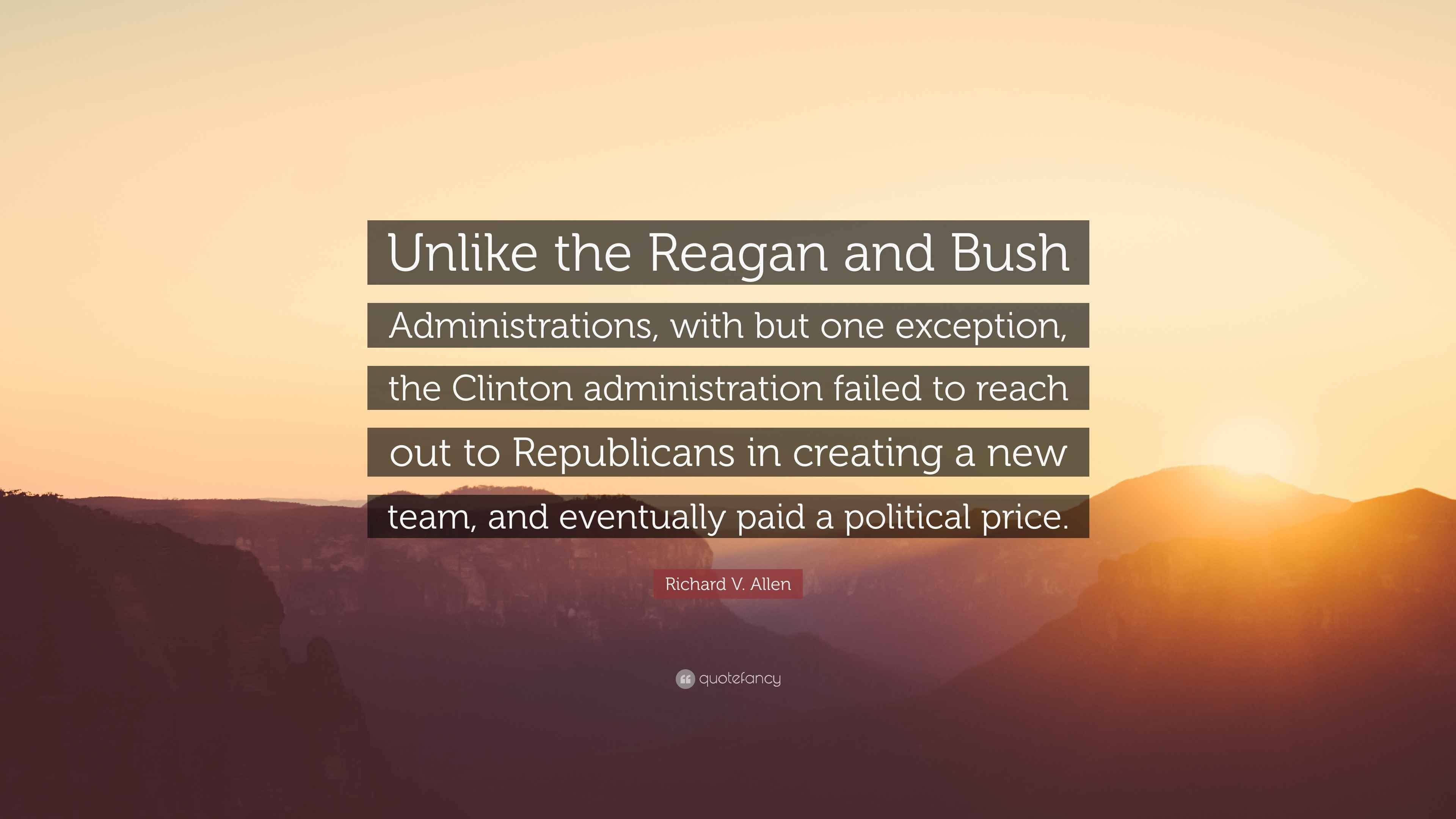 Richard V. Allen Quote: “Unlike the Reagan and Bush Administrations ...