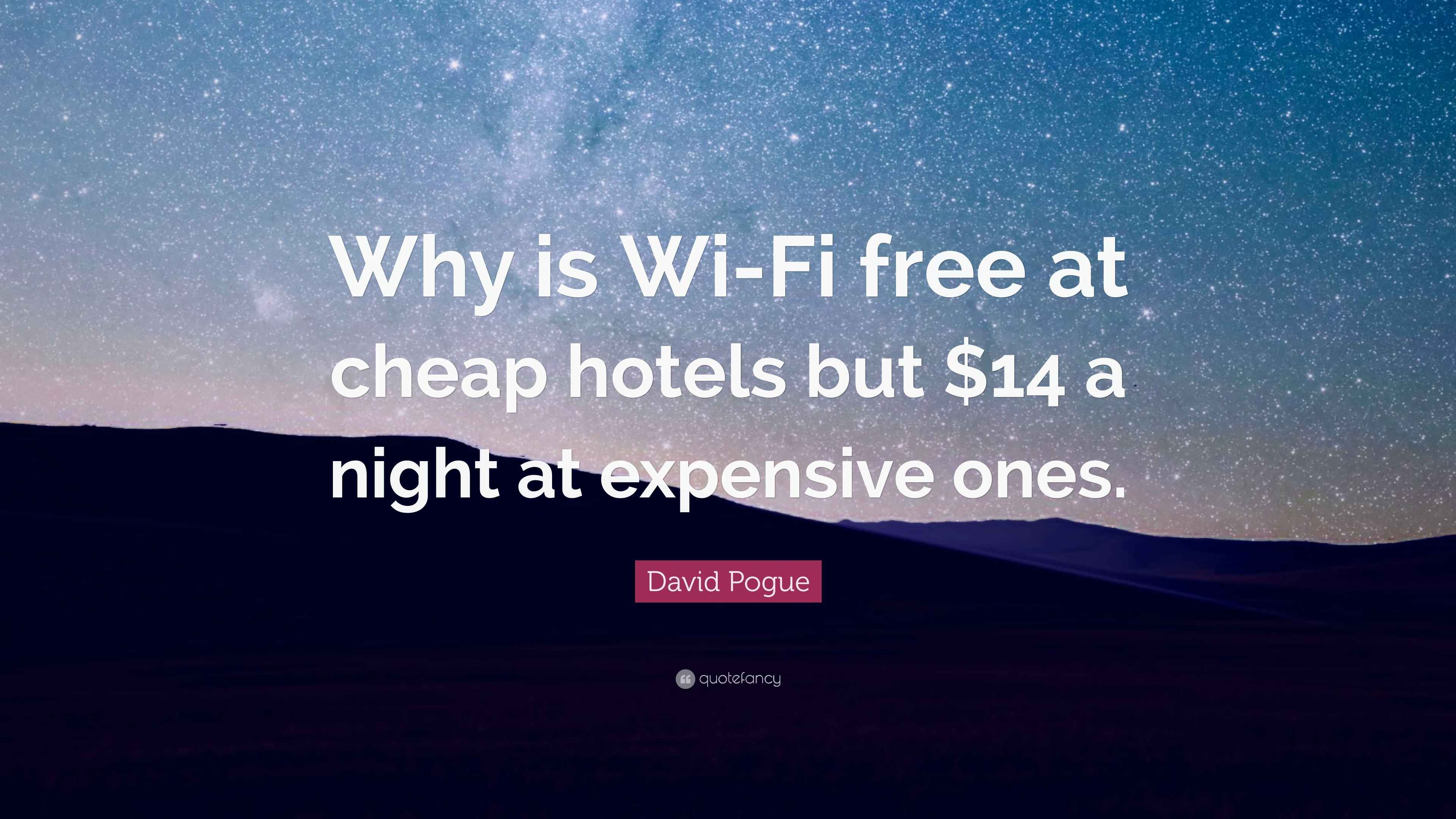 David Pogue Quote: “Why is Wi-Fi free at cheap hotels but $14 a night ...
