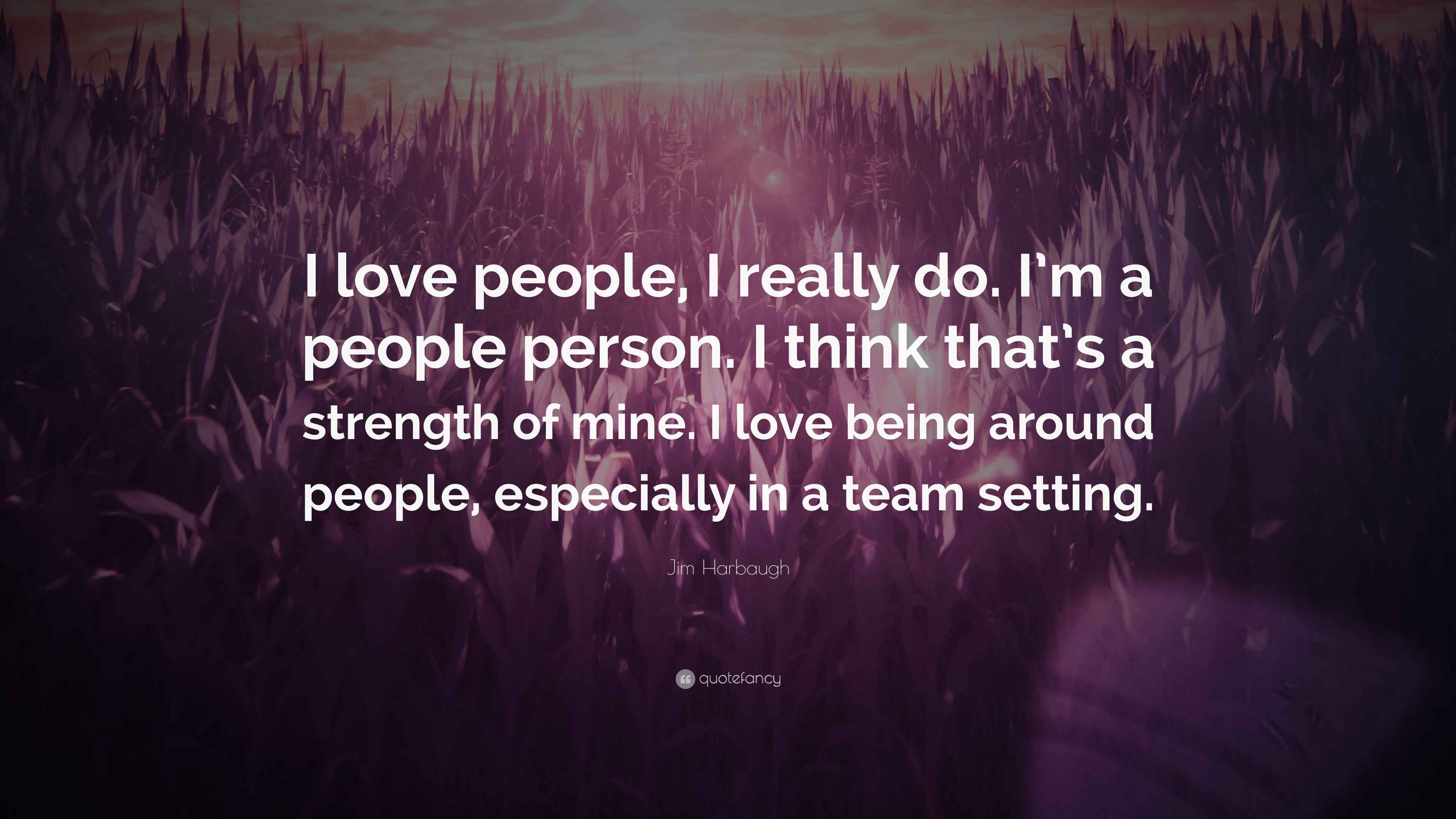 Jim Harbaugh Quote: “I love people, I really do. I’m a people person. I ...