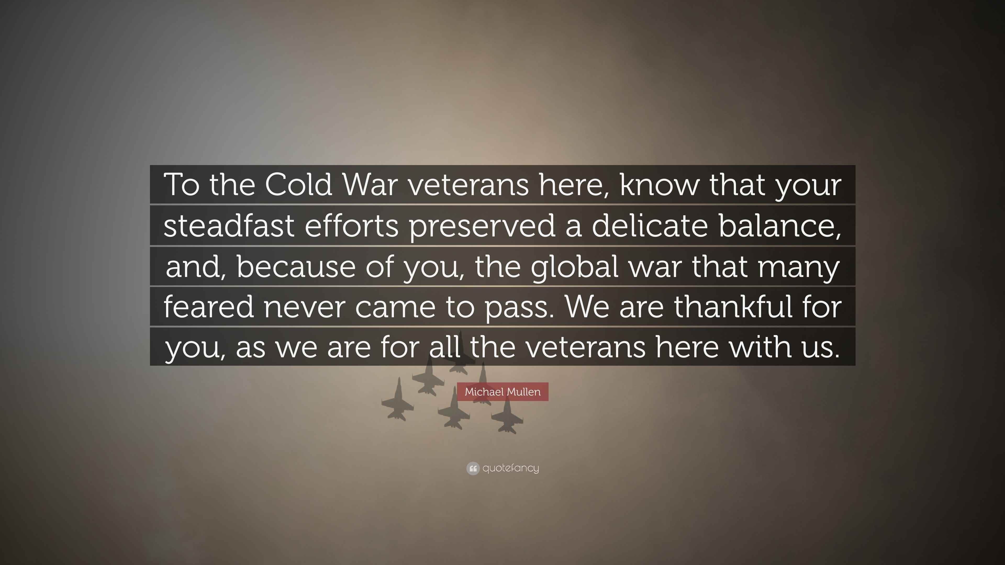 Michael Mullen Quote: “To the Cold War veterans here, know that your ...