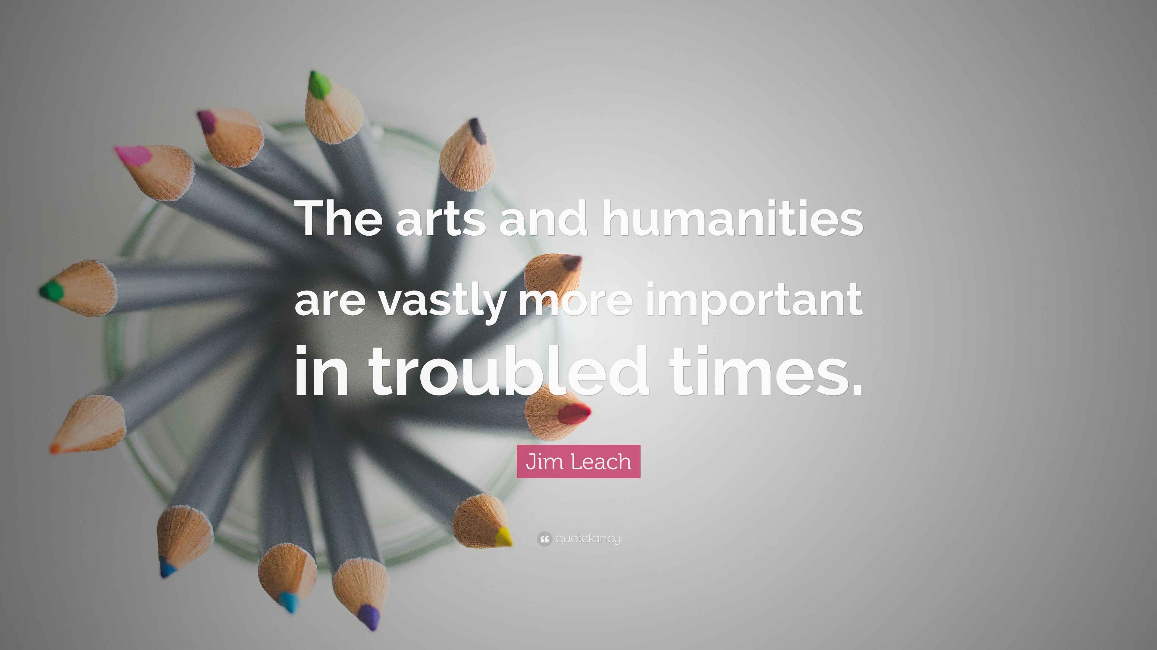 Jim Leach Quote: “The arts and humanities are vastly more important in ...