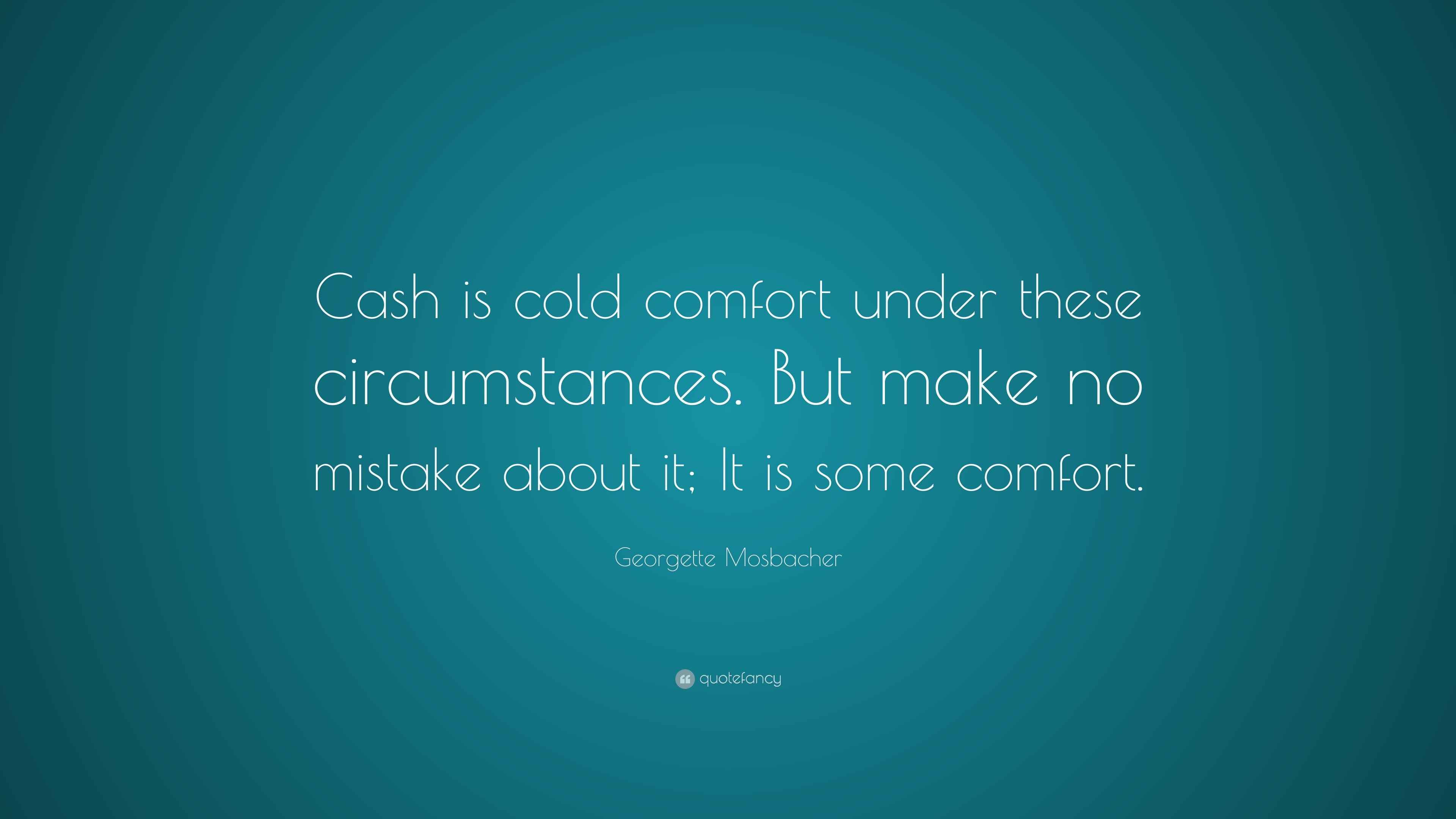 Georgette Mosbacher Quote: “Cash is cold comfort under these ...