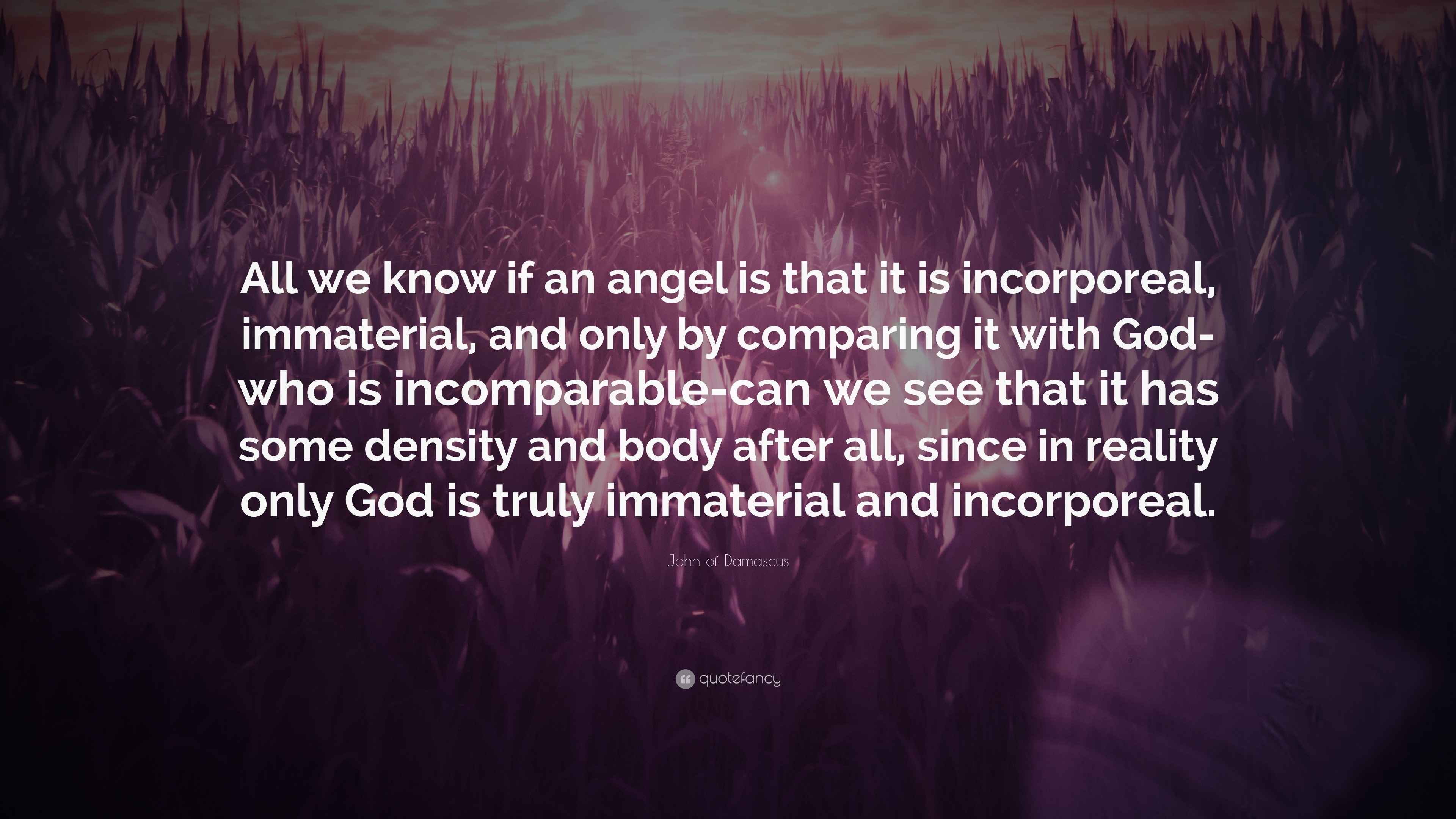 John of Damascus Quote: “All we know if an angel is that it is ...