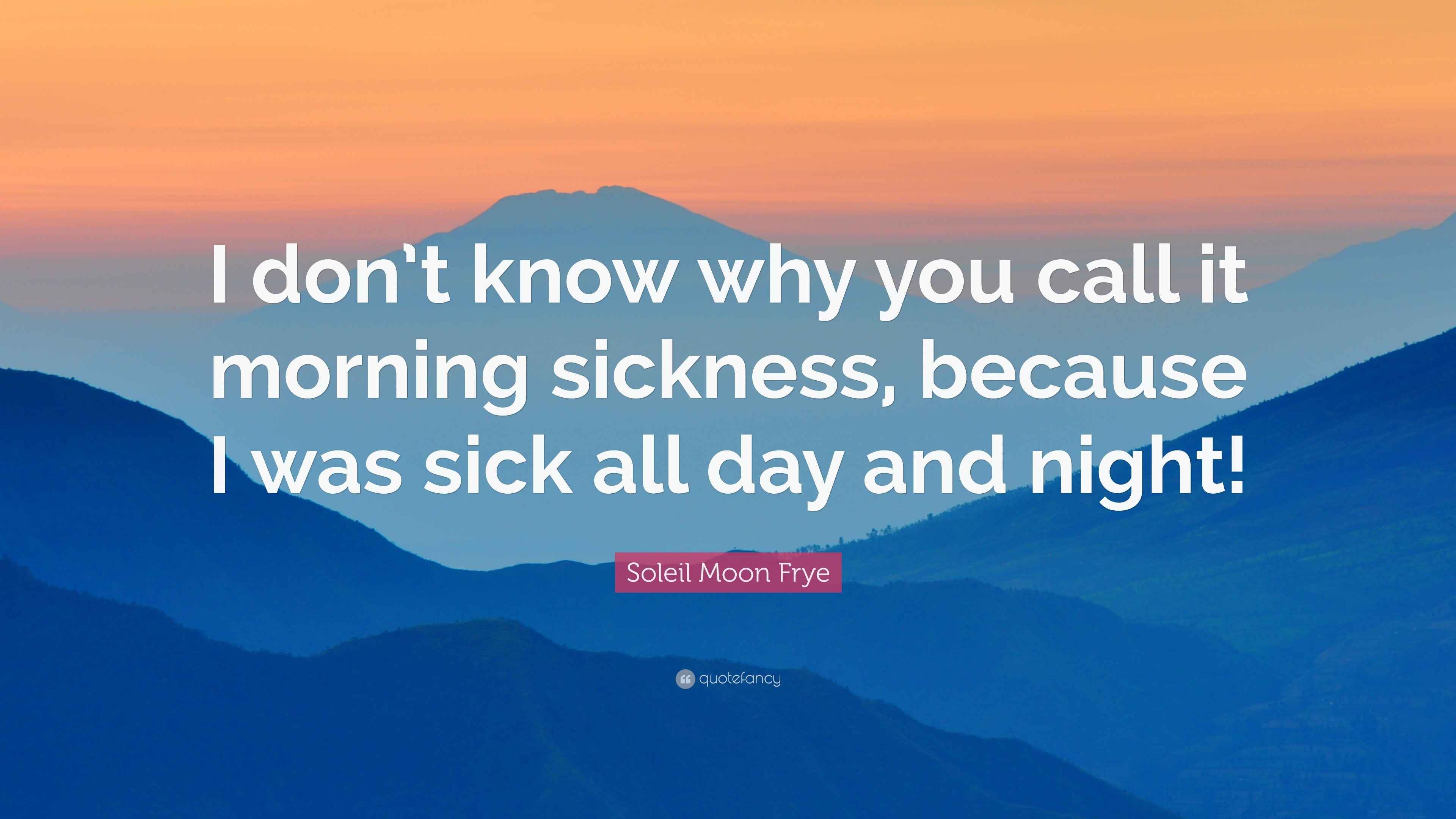 Soleil Moon Frye Quote: “I don’t know why you call it morning sickness ...