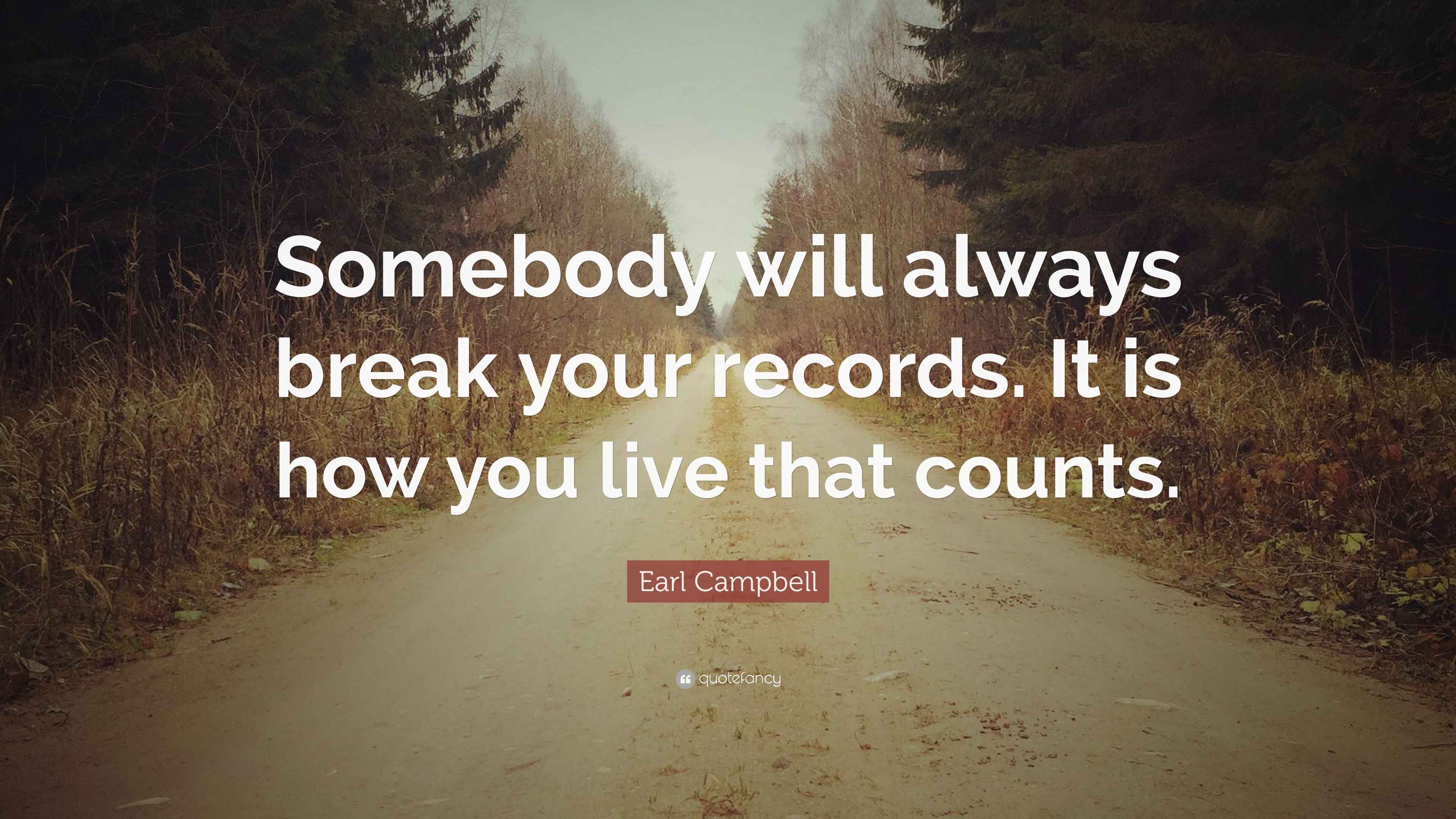 Earl Campbell Quote: “Somebody will always break your records. It is ...