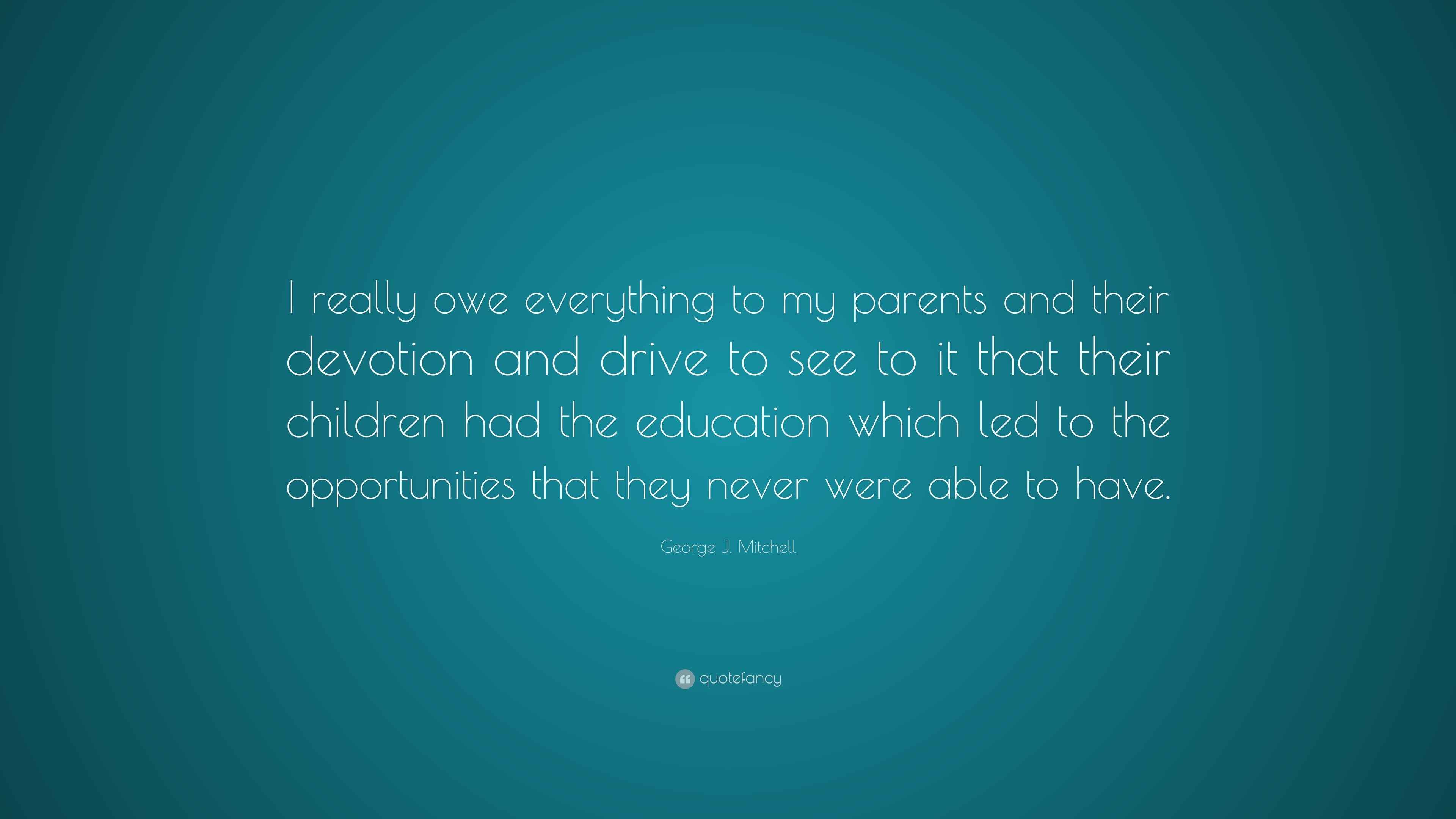 George J. Mitchell Quote: “I really owe everything to my parents and ...