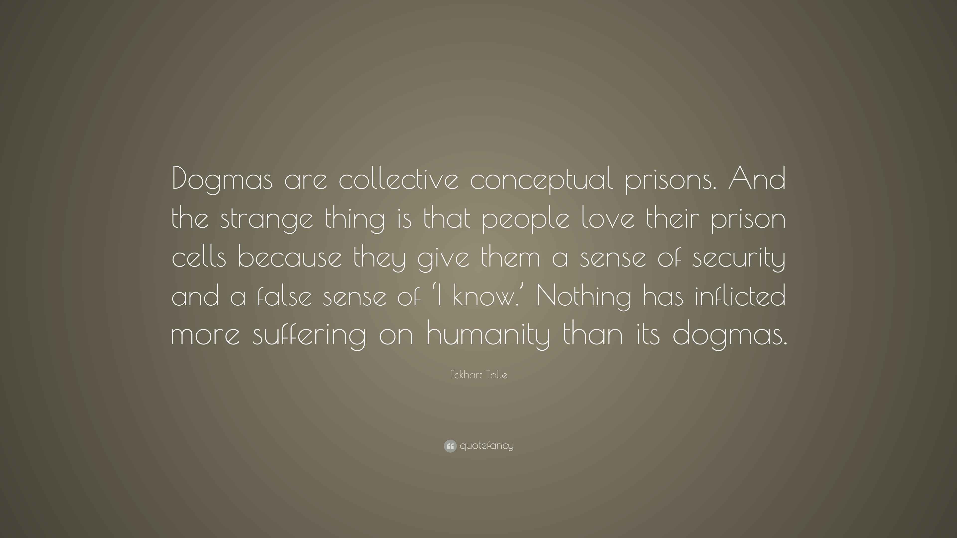 Eckhart Tolle Quote: “Dogmas are collective conceptual prisons. And the ...
