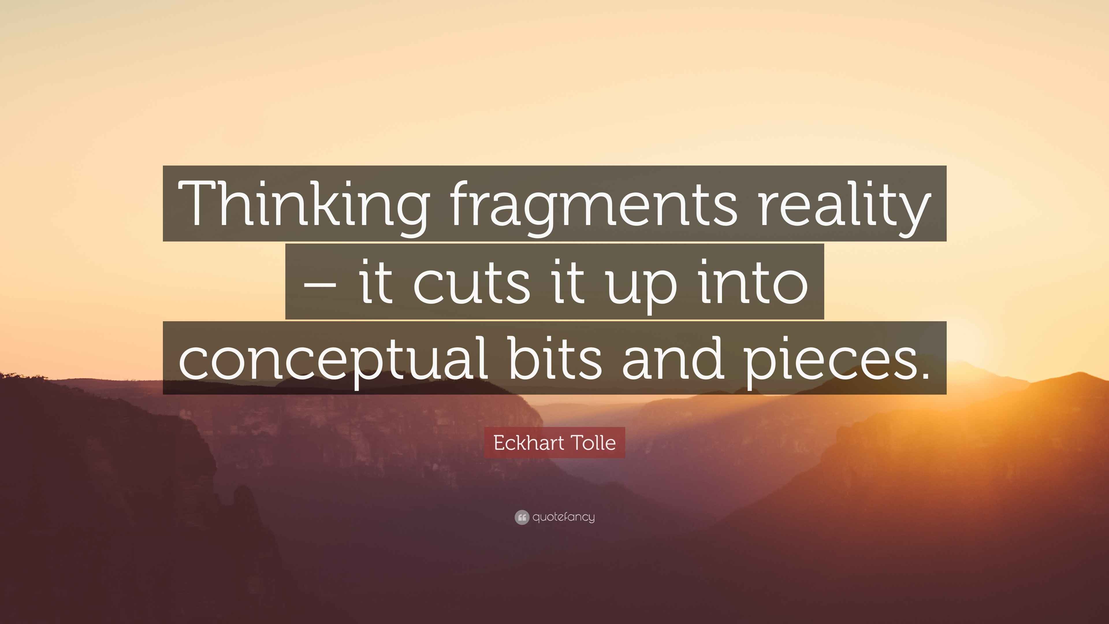 Eckhart Tolle Quote: “Thinking fragments reality – it cuts it up into ...