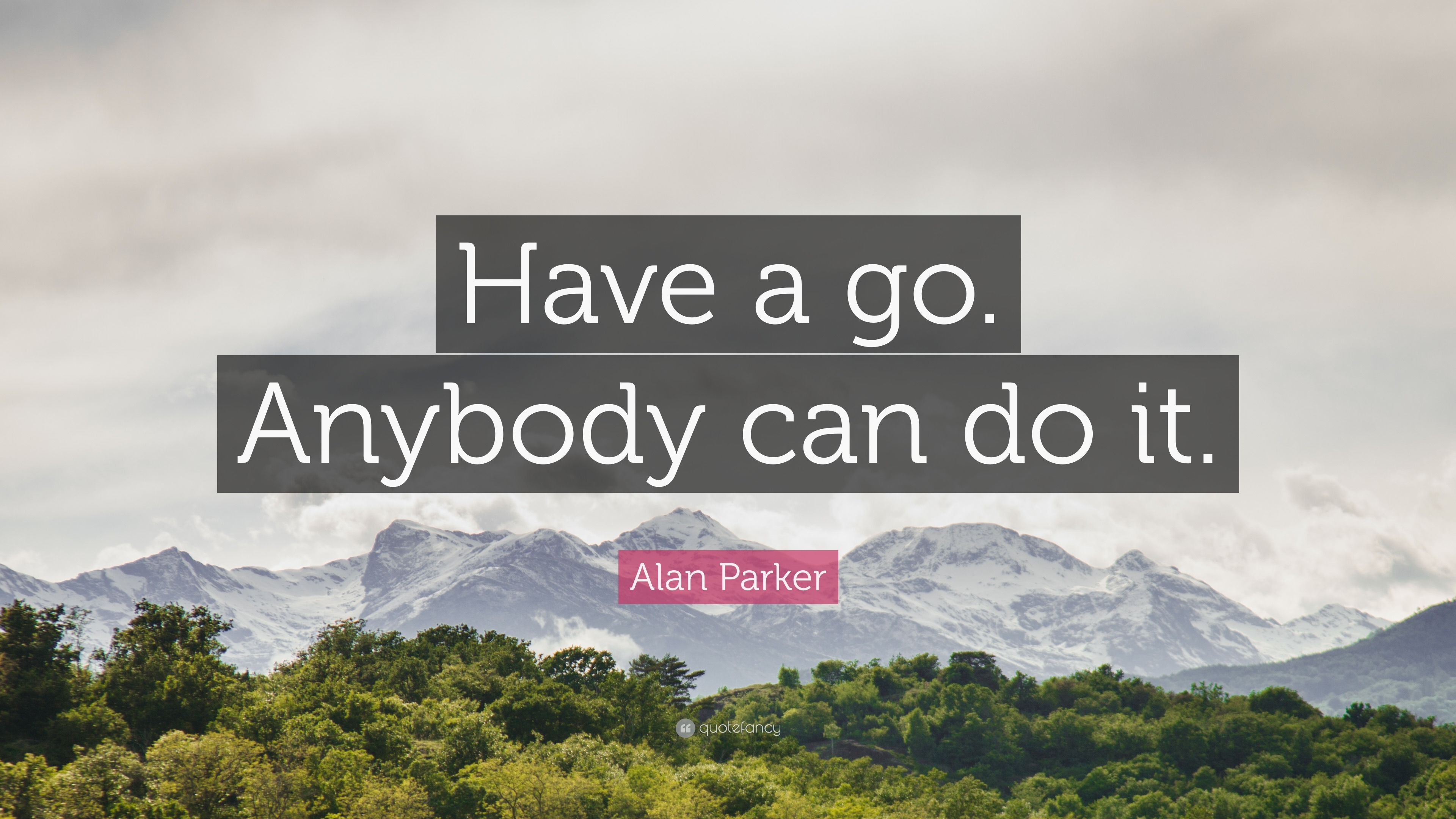 Alan Parker Quote: “Have a go. Anybody can do it.”