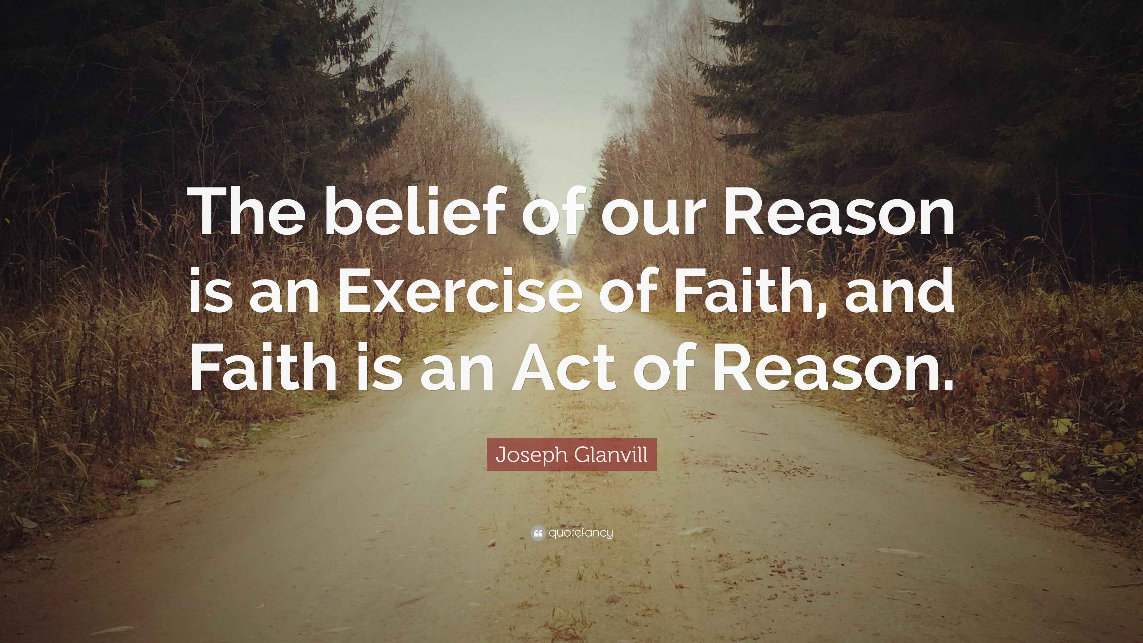 Joseph Glanvill Quote: “The belief of our Reason is an Exercise of ...
