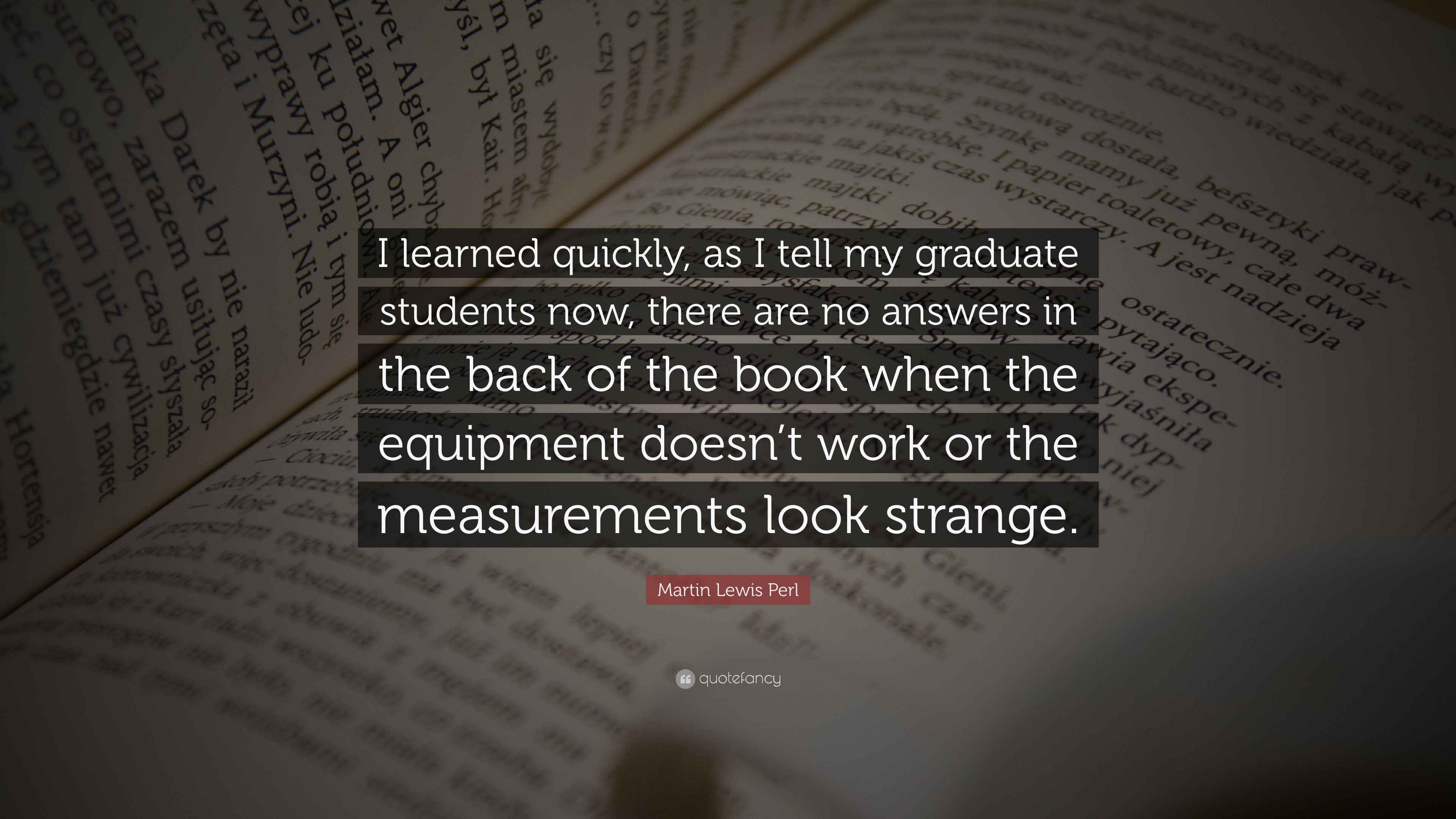 Martin Lewis Perl Quote: “I learned quickly, as I tell my graduate ...