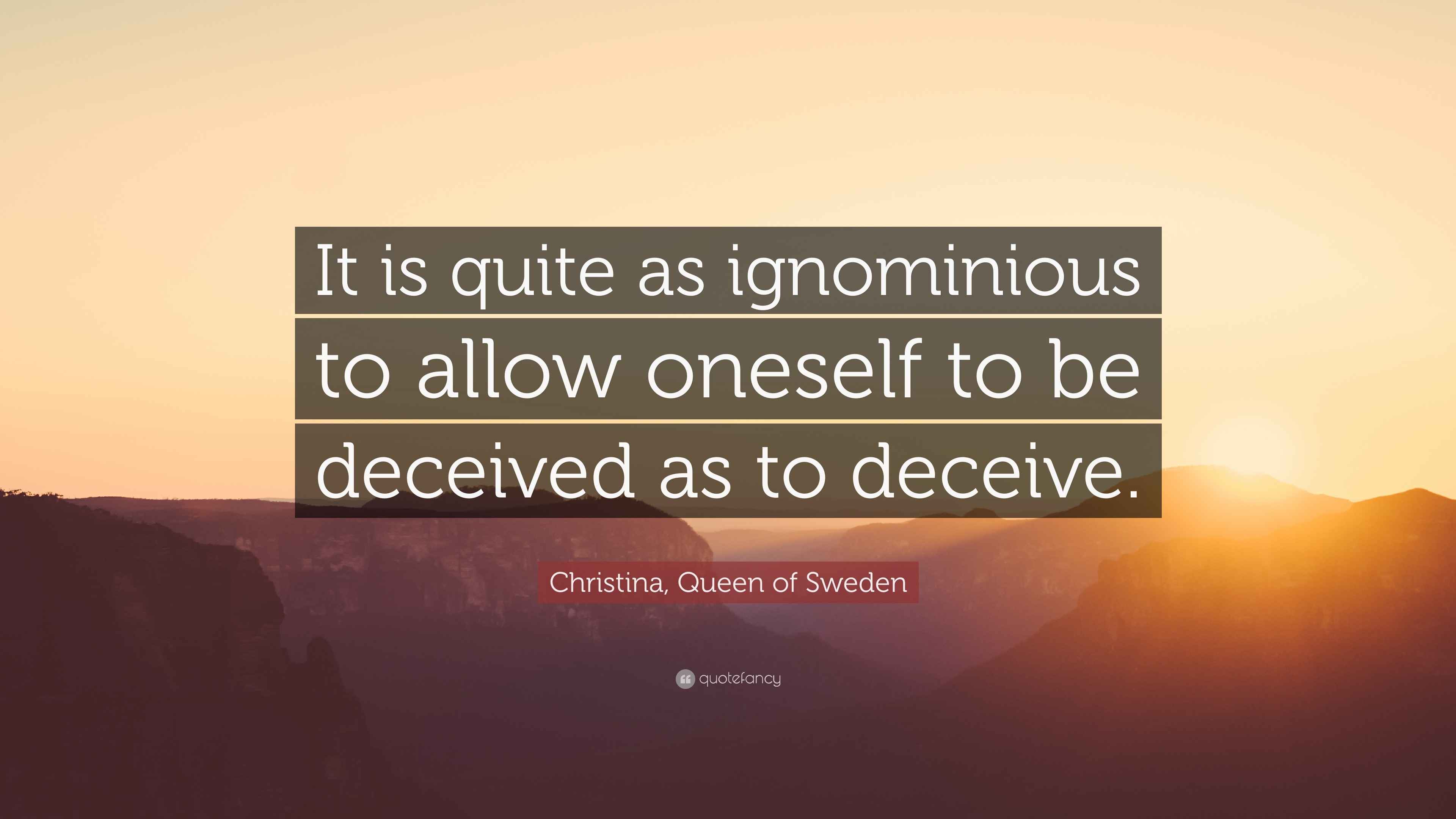 Christina, Queen of Sweden Quote: “It is quite as ignominious to allow ...