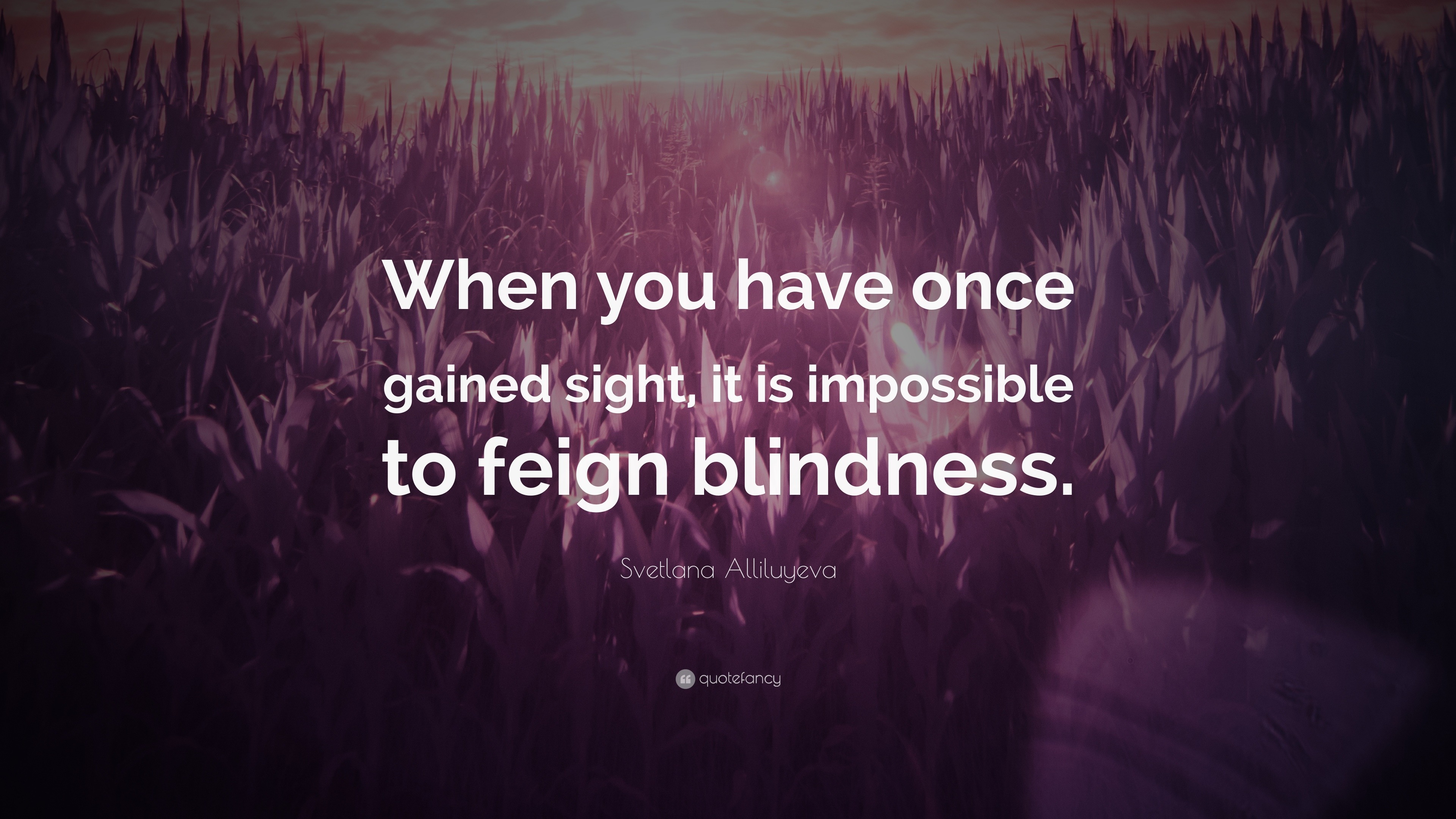 Svetlana Alliluyeva Quote: “When you have once gained sight, it is ...