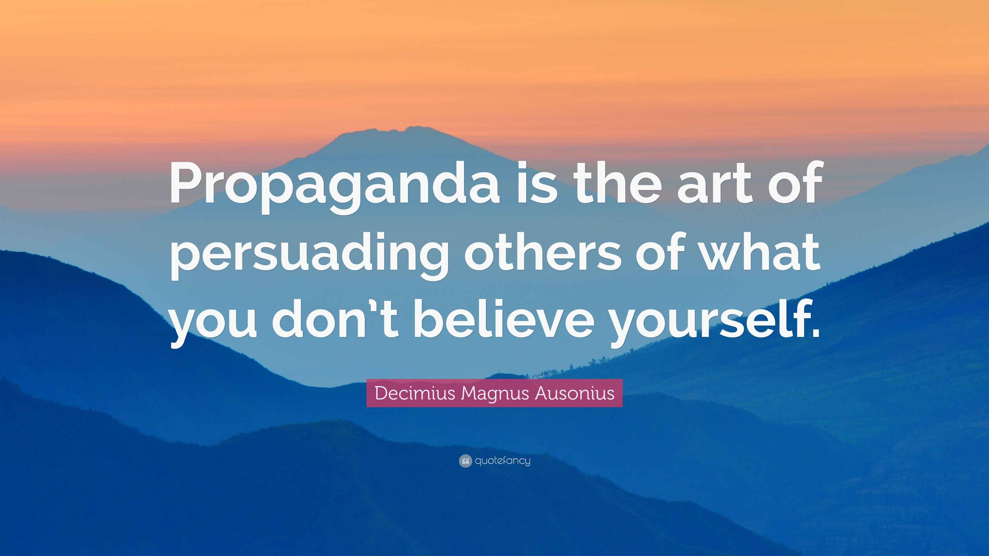 Decimius Magnus Ausonius Quote: “Propaganda is the art of persuading ...