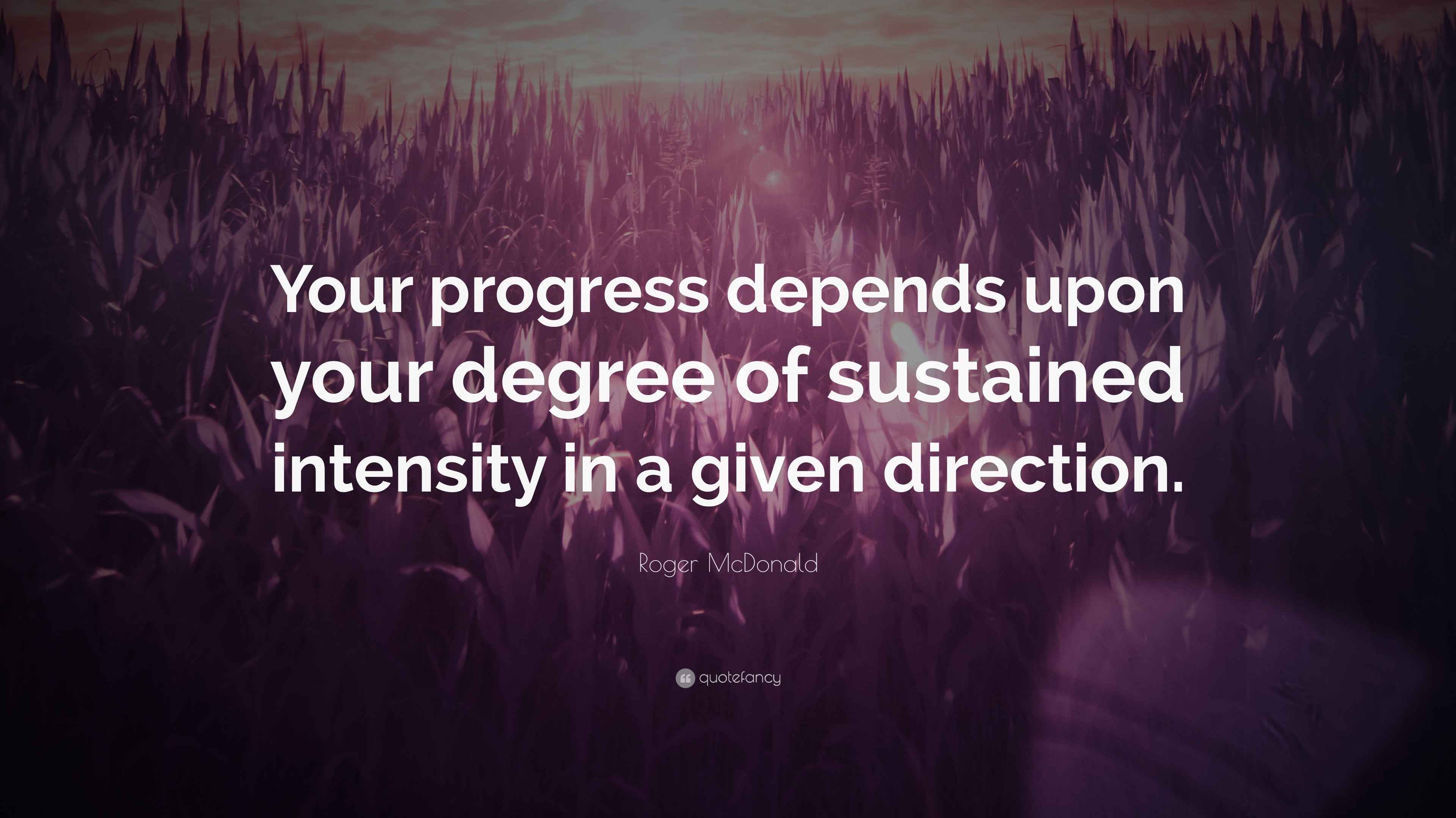 Roger McDonald Quote: “Your progress depends upon your degree of ...
