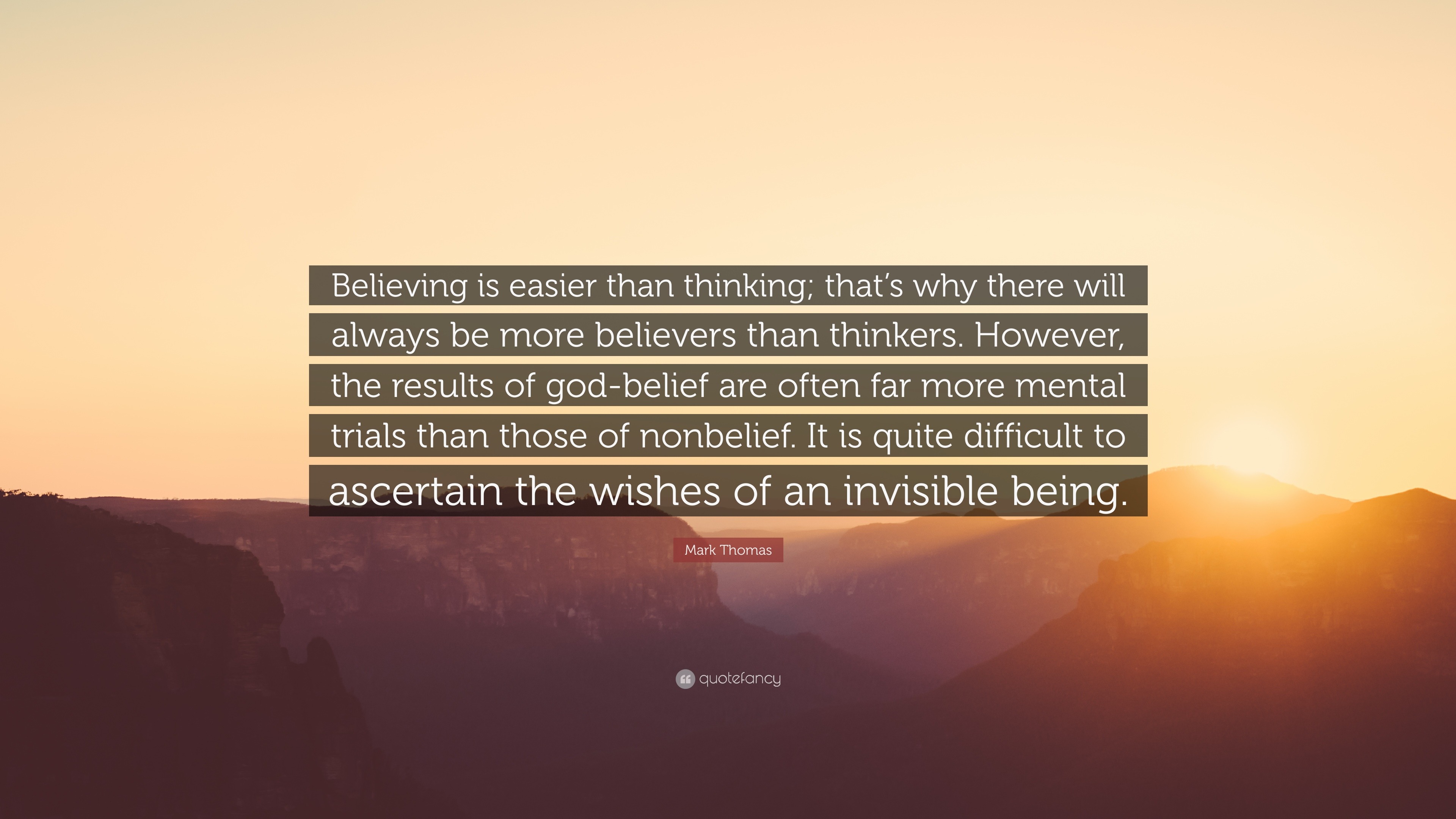 Mark Thomas Quote: “Believing is easier than thinking; that’s why there ...