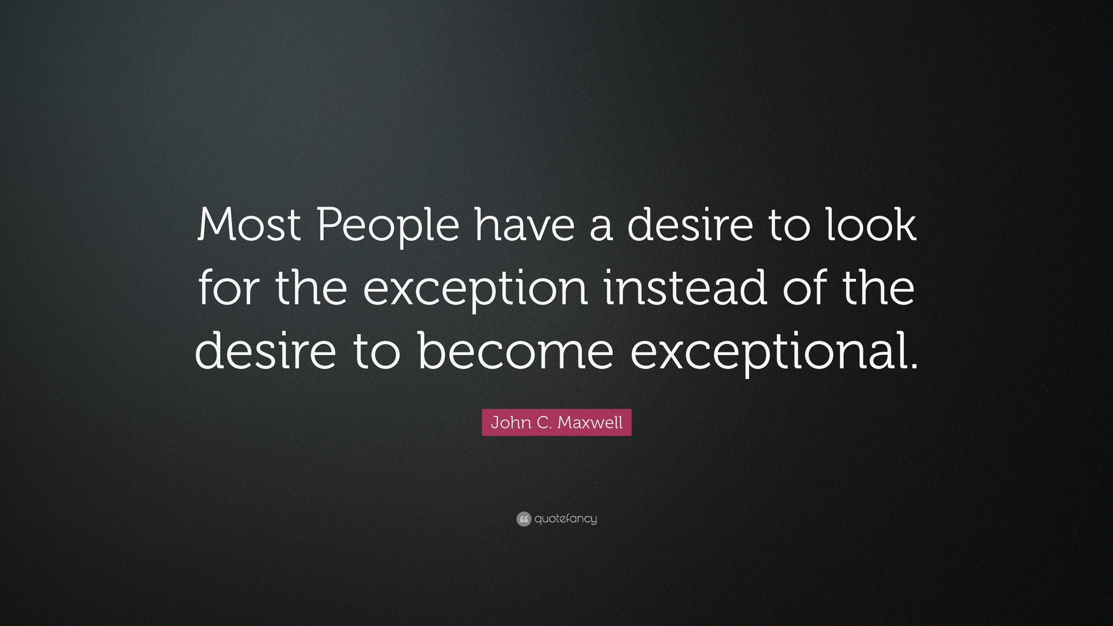 John C. Maxwell Quote: “Most People have a desire to look for the ...
