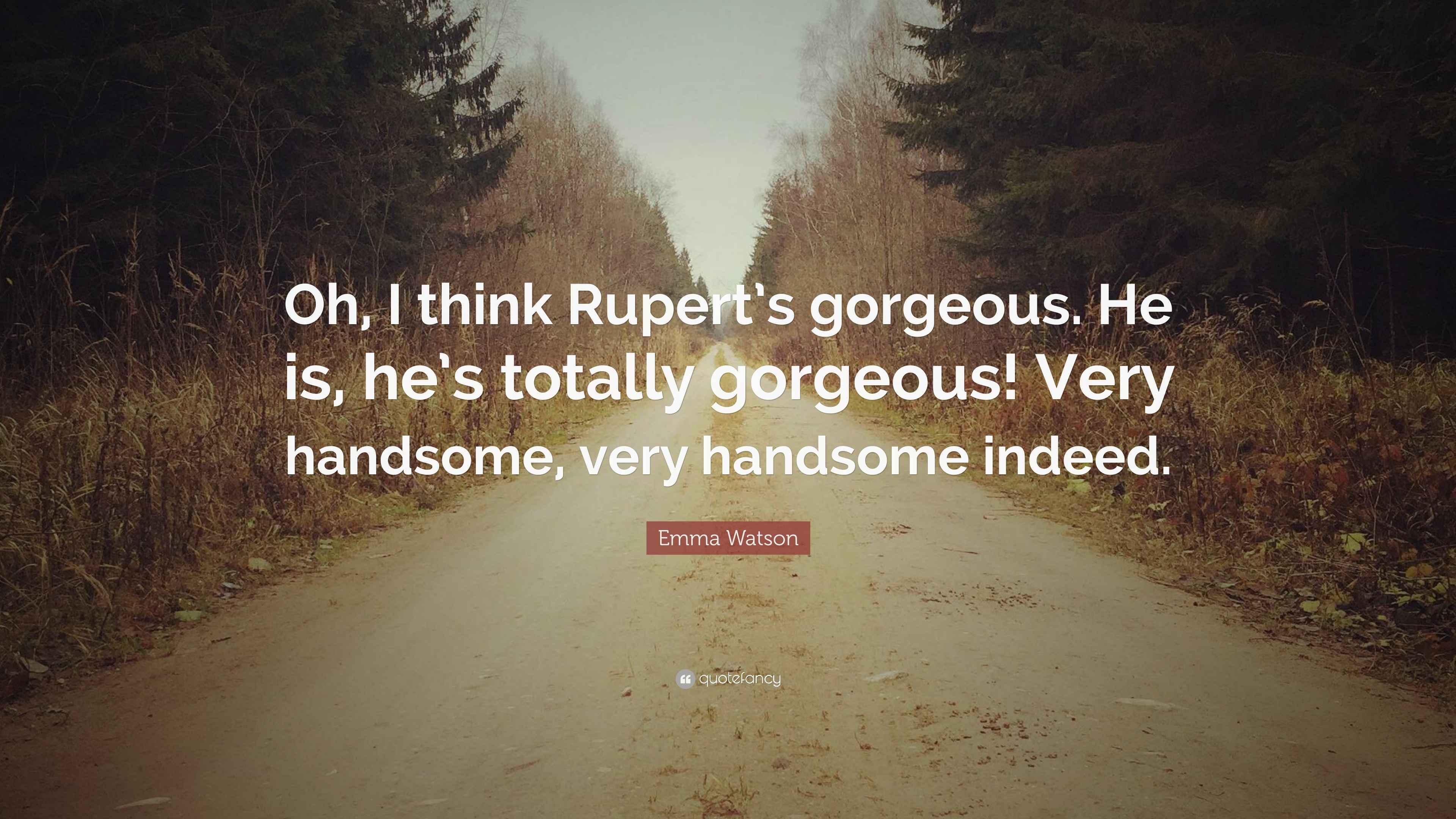 Emma Watson Quote: “Oh, I think Rupert’s gorgeous. He is, he’s totally ...