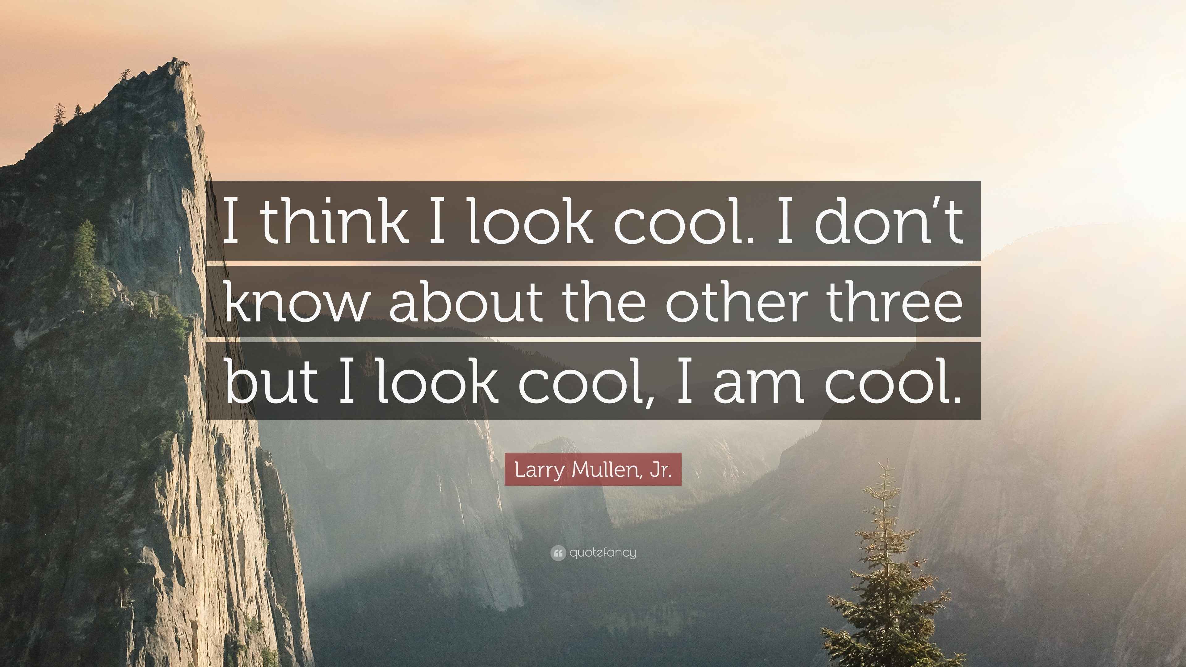 Larry Mullen, Jr. Quote: “I think I look cool. I don’t know about the ...