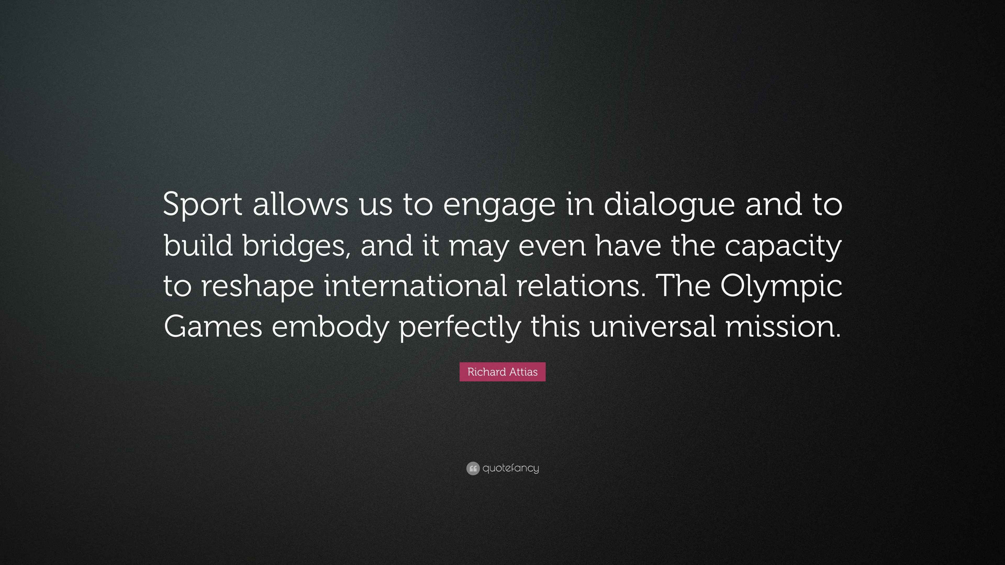 Richard Attias Quote: “Sport allows us to engage in dialogue and to ...