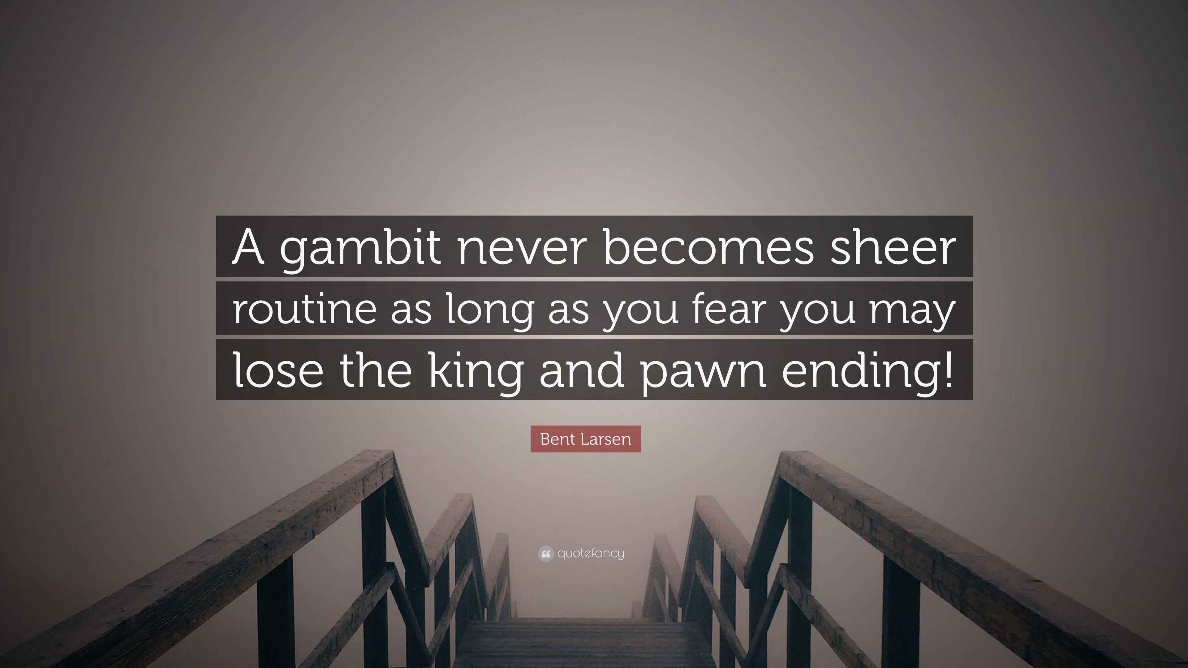 Bent Larsen Quote: “A gambit never becomes sheer routine as long as you ...