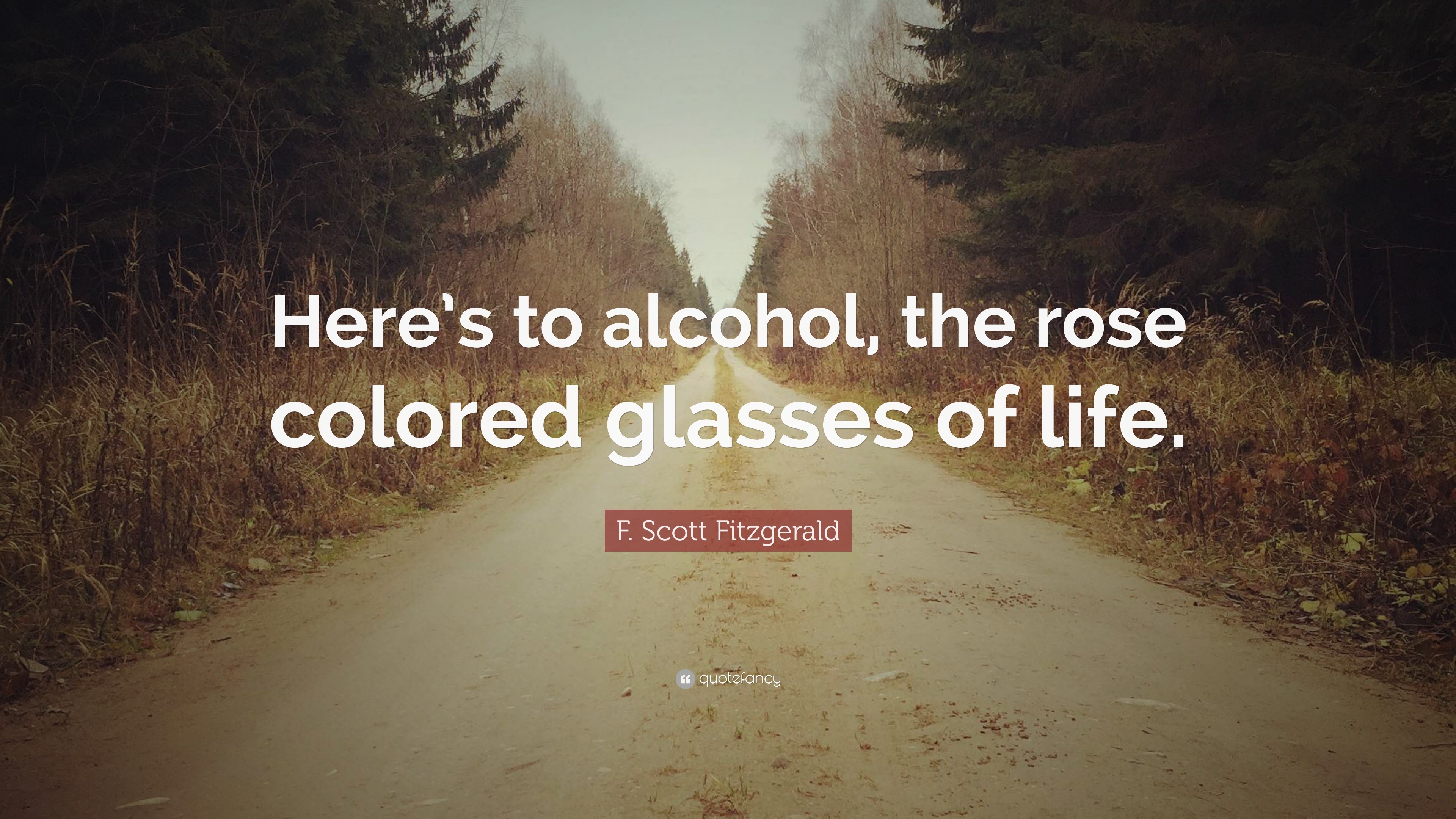 F. Scott Fitzgerald Quote: “Here’s to alcohol, the rose colored glasses ...