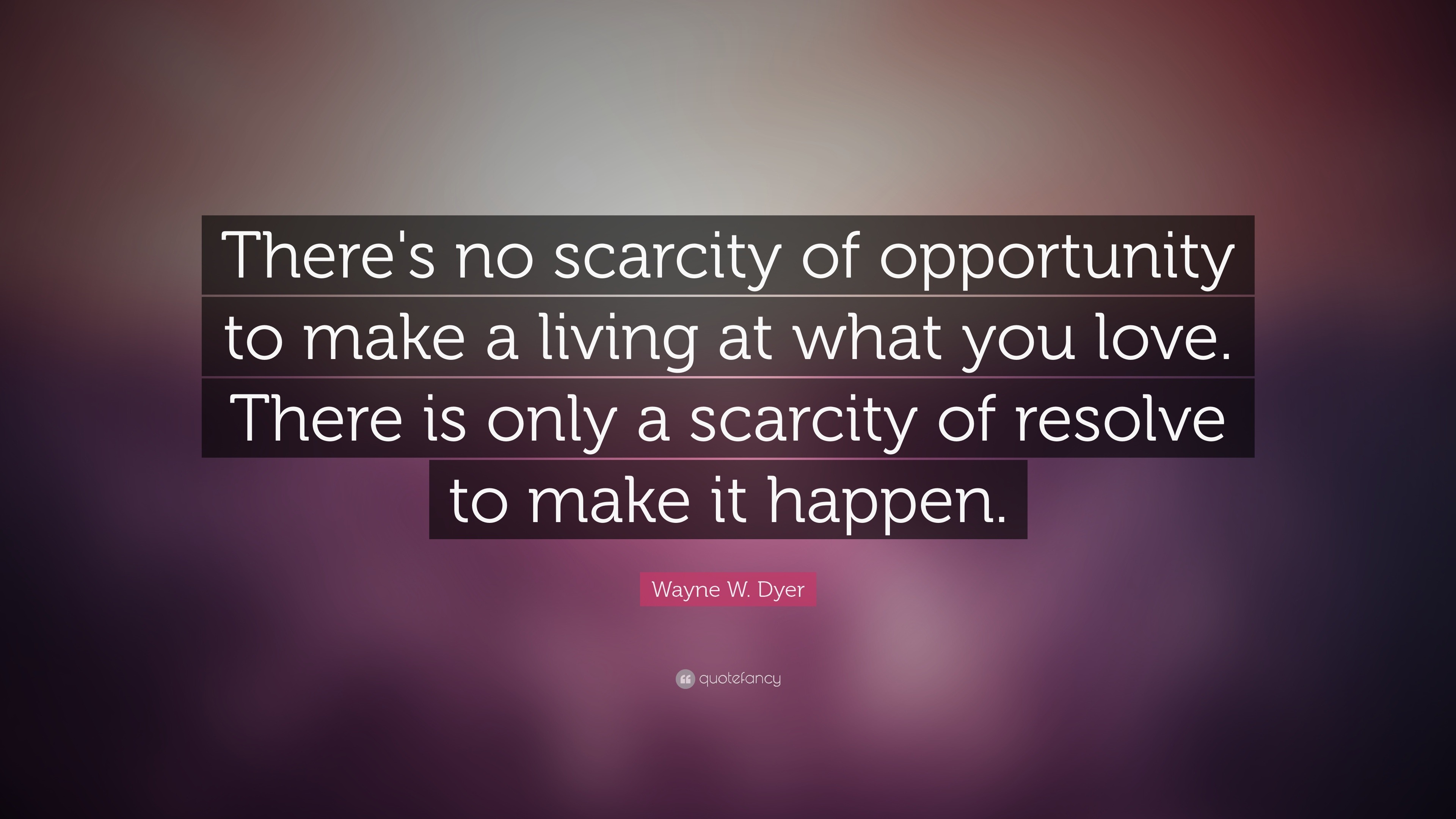 Wayne W. Dyer Quote: “There's no scarcity of opportunity to make a ...