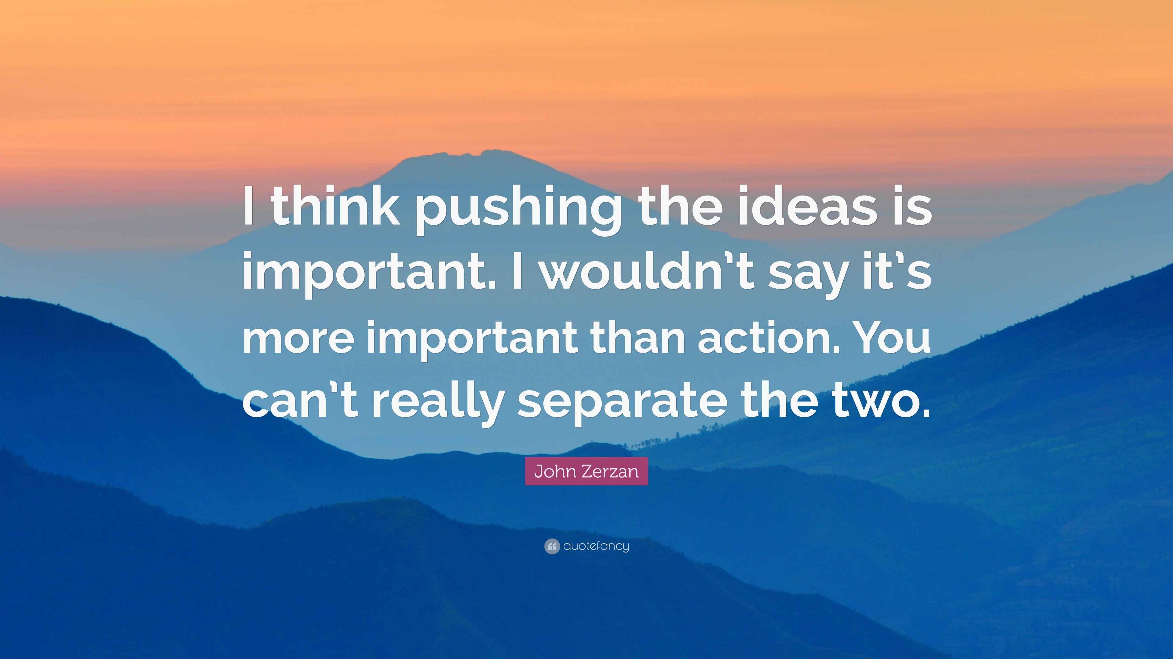 John Zerzan Quote: “I think pushing the ideas is important. I wouldn’t ...