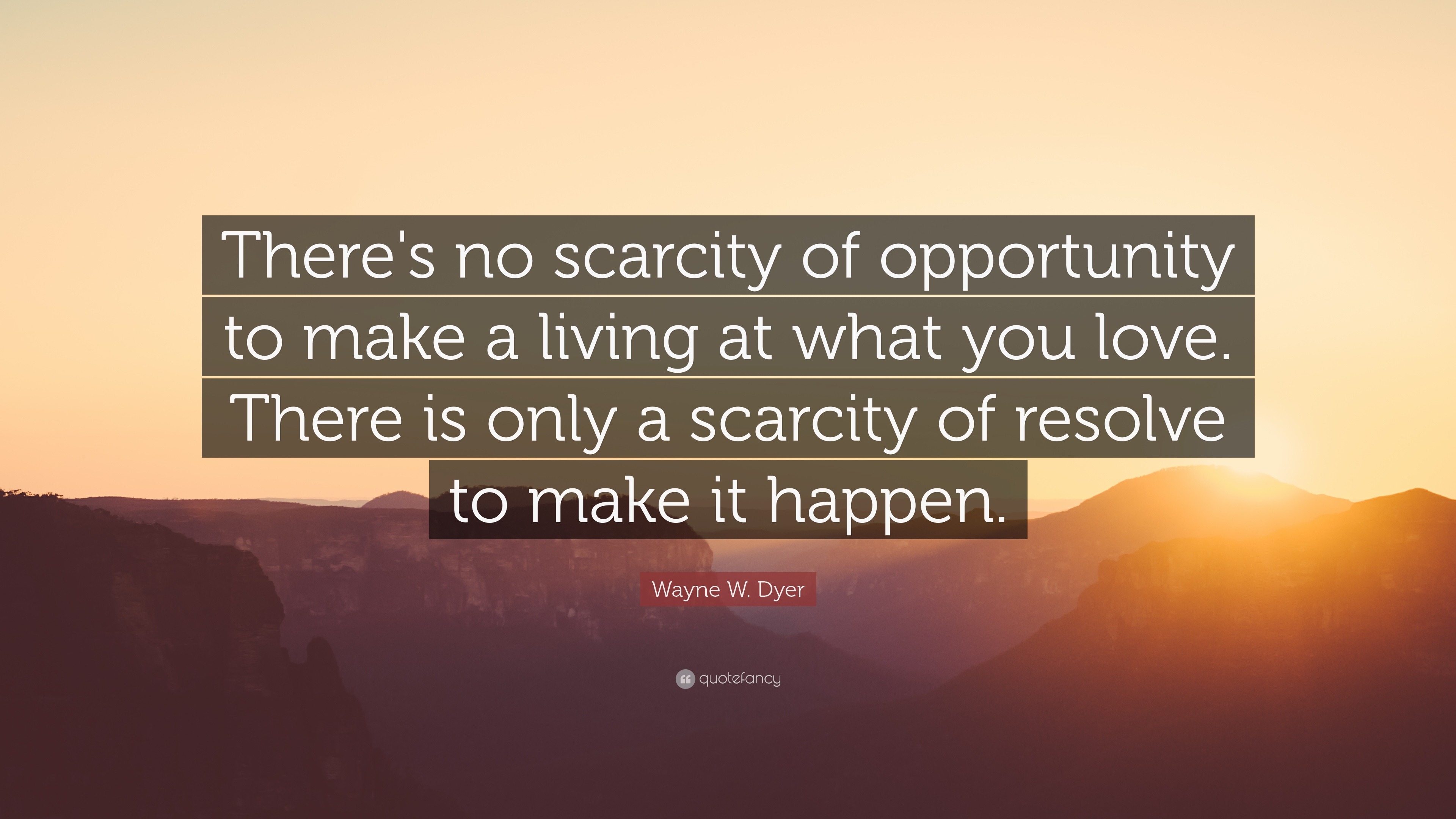 Wayne W. Dyer Quote: “There's no scarcity of opportunity to make a ...