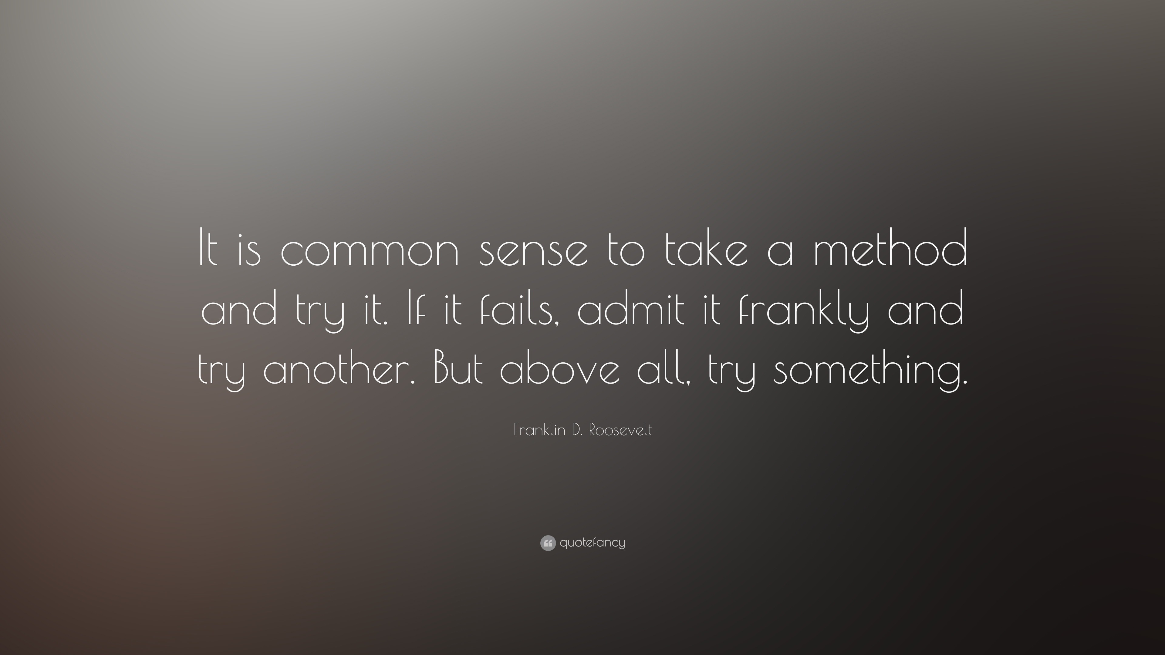 Franklin D. Roosevelt Quote: “It is common sense to take a method and ...