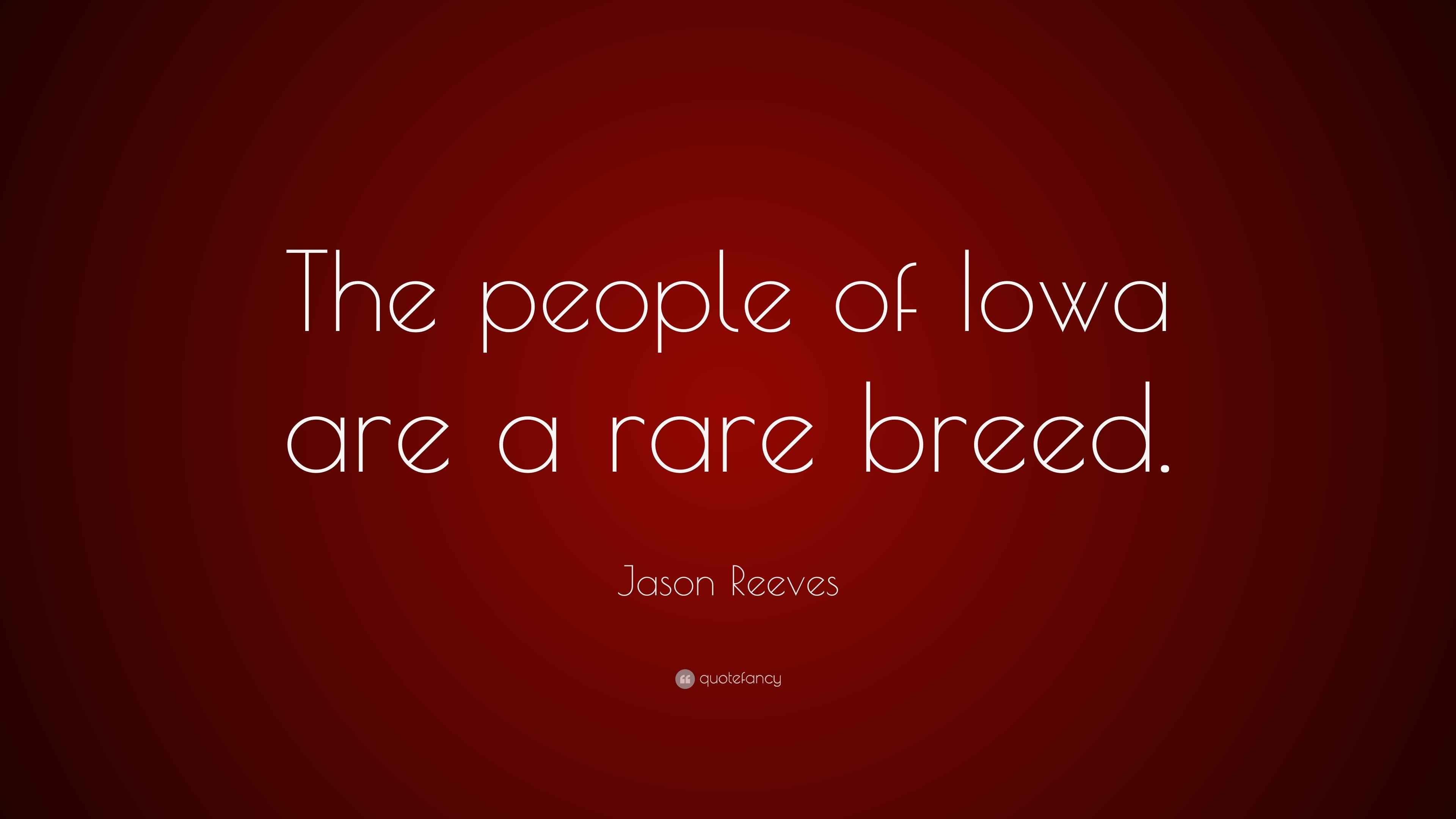 Jason Reeves Quote: “The people of Iowa are a rare breed.”