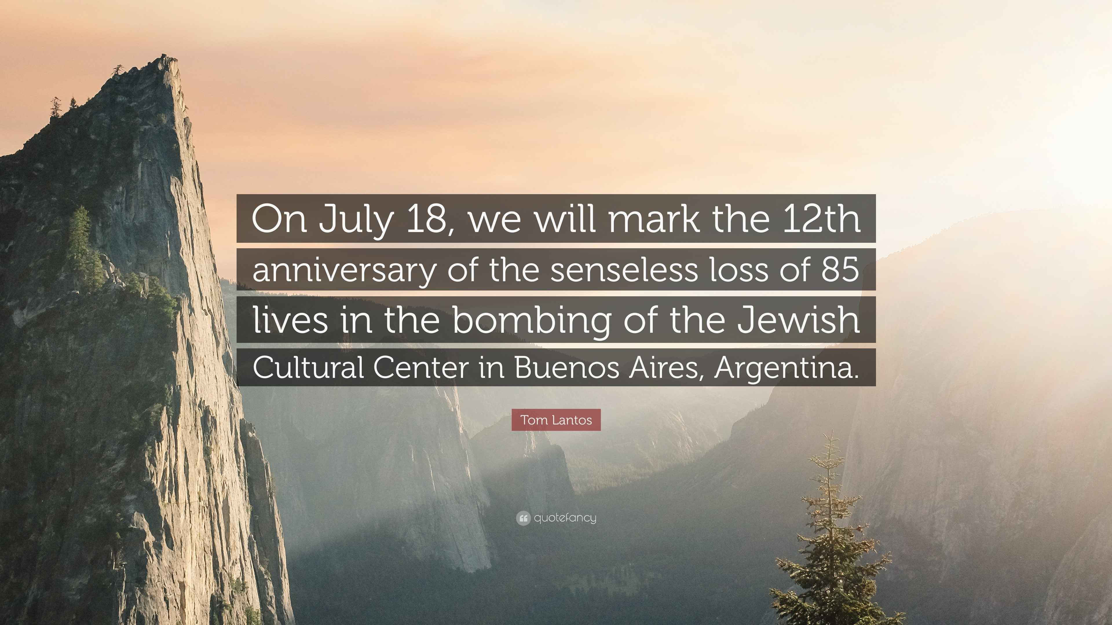 Tom Lantos Quote: “On July 18, we will mark the 12th anniversary of the ...