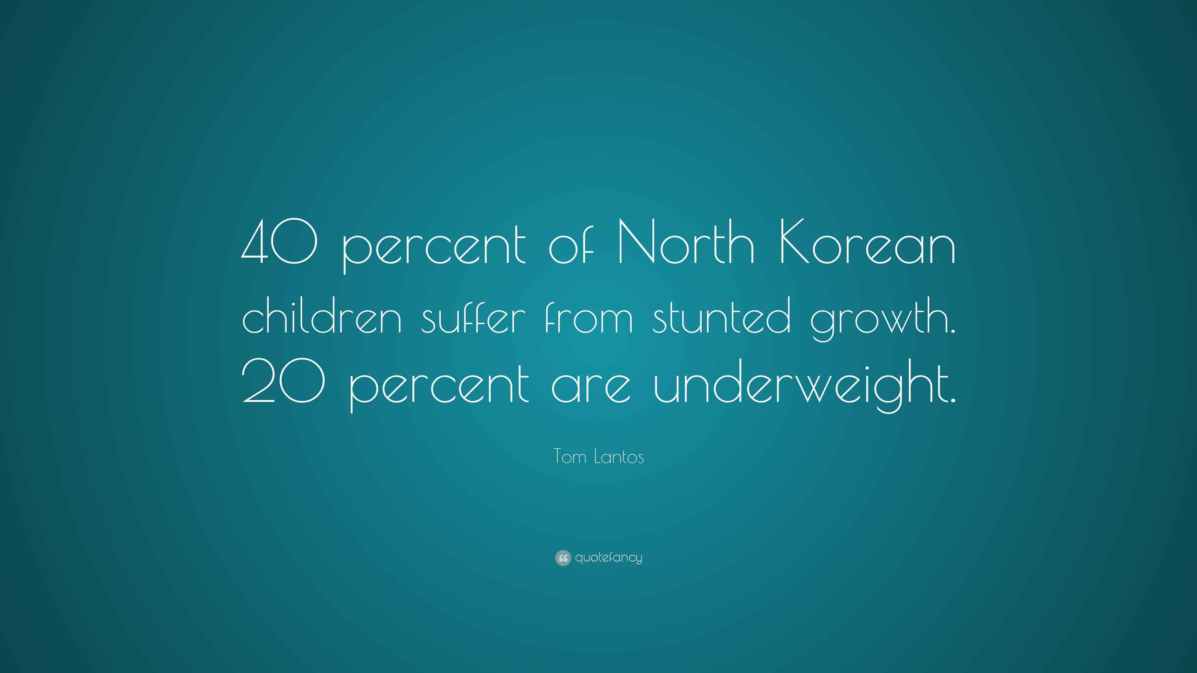 Tom Lantos Quote: “40 percent of North Korean children suffer from ...