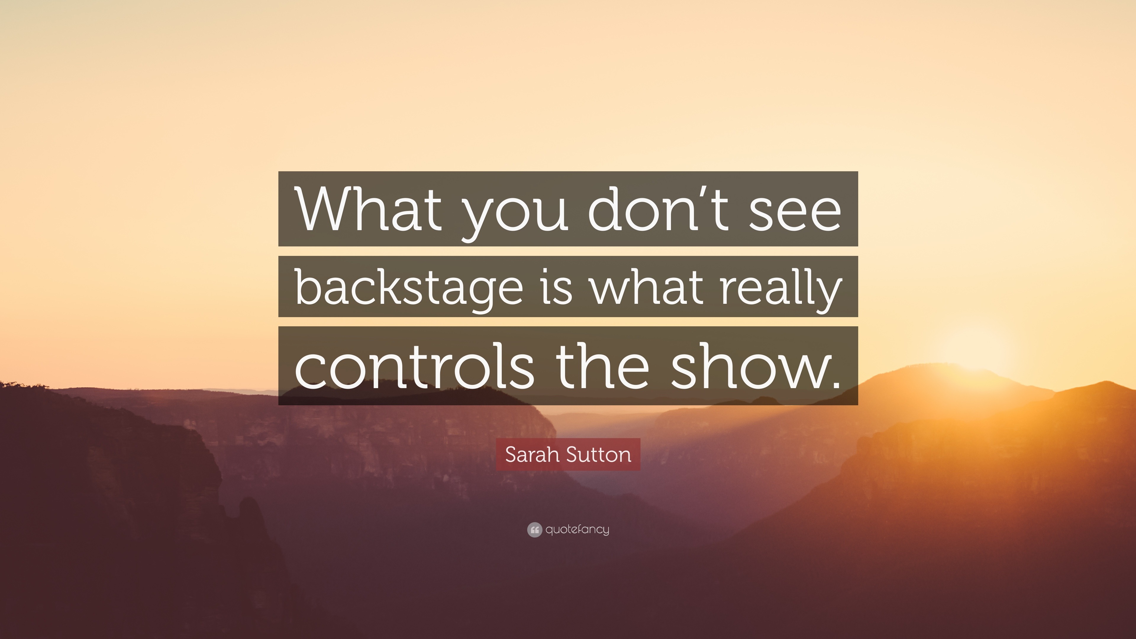 Sarah Sutton Quote: “What you don’t see backstage is what really ...