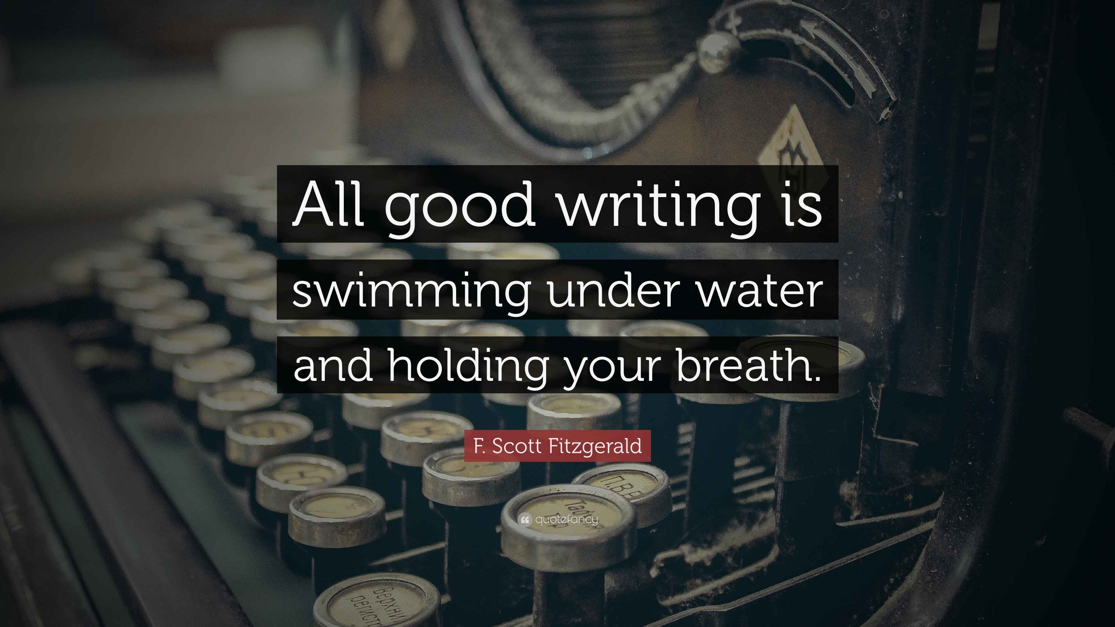 F. Scott Fitzgerald Quote: “All good writing is swimming under water ...