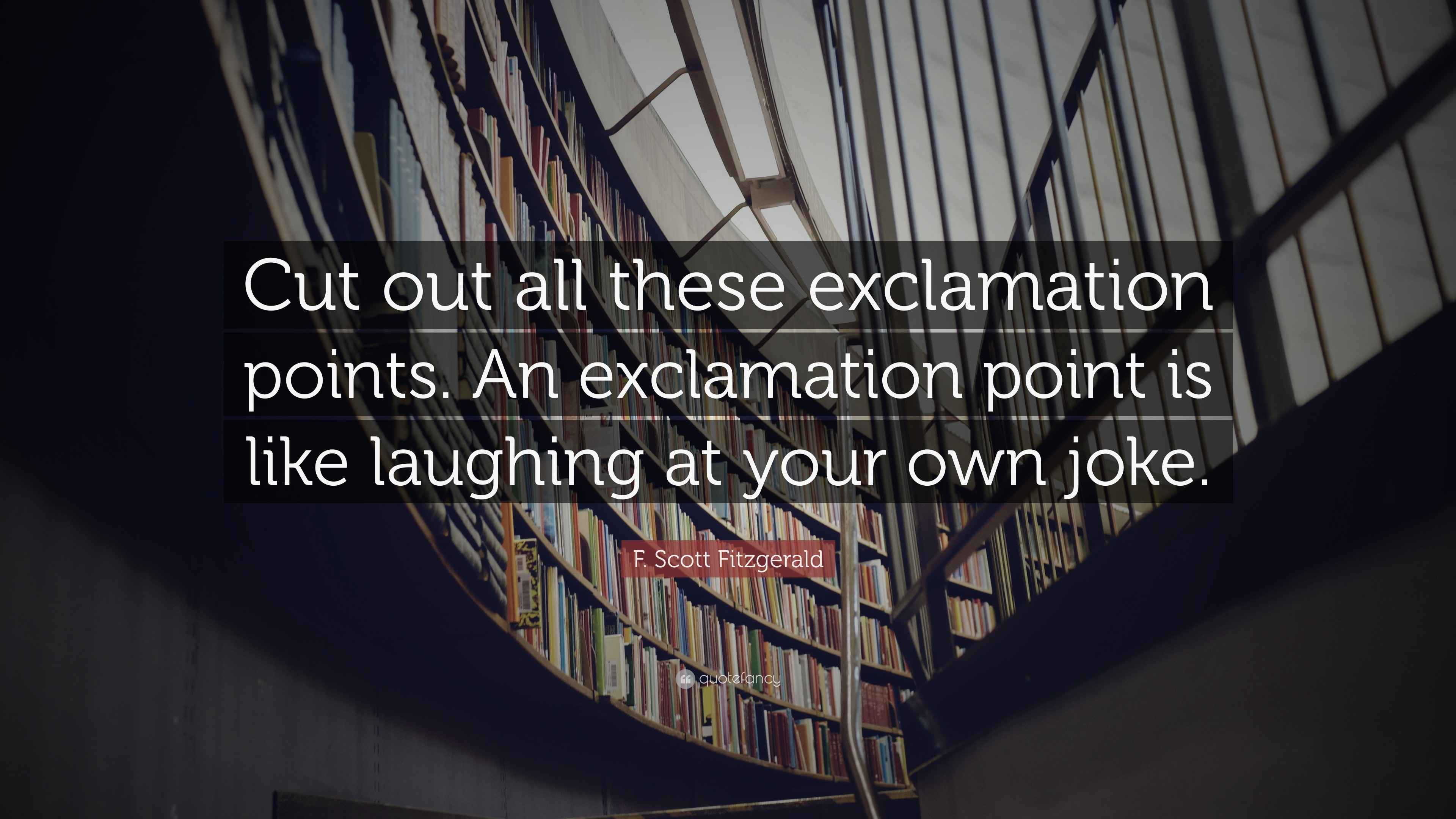 F. Scott Fitzgerald Quote: “Cut out all these exclamation points. An ...