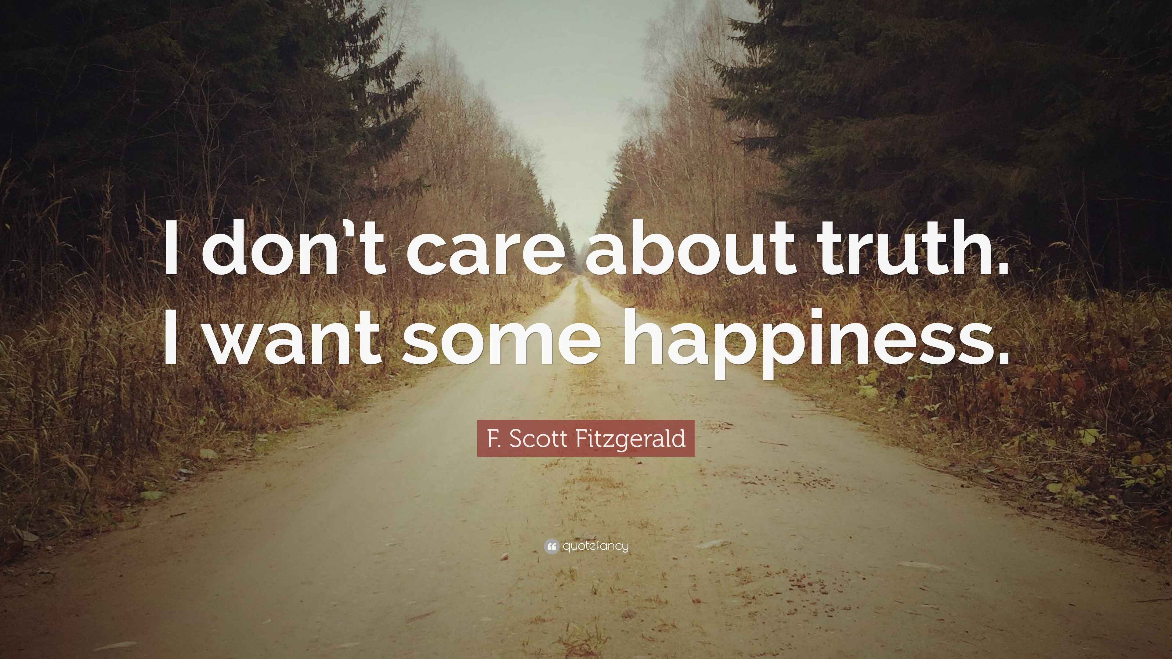 F. Scott Fitzgerald Quote: “I don’t care about truth. I want some ...