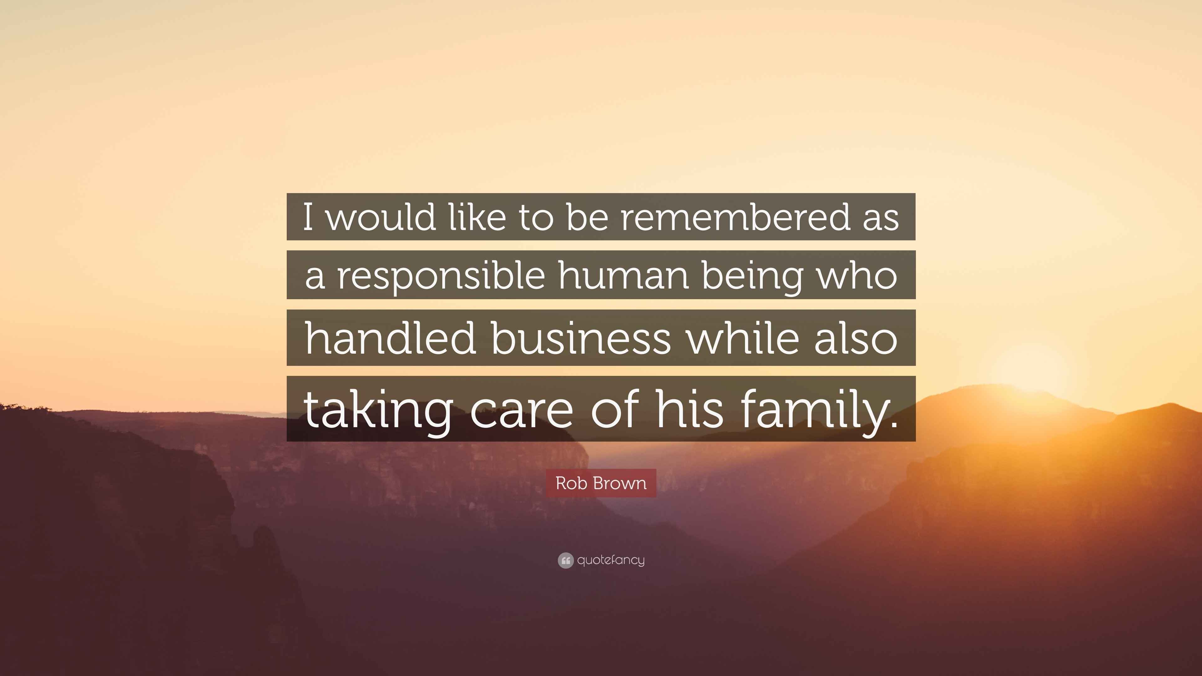 Rob Brown Quote: “I would like to be remembered as a responsible human ...