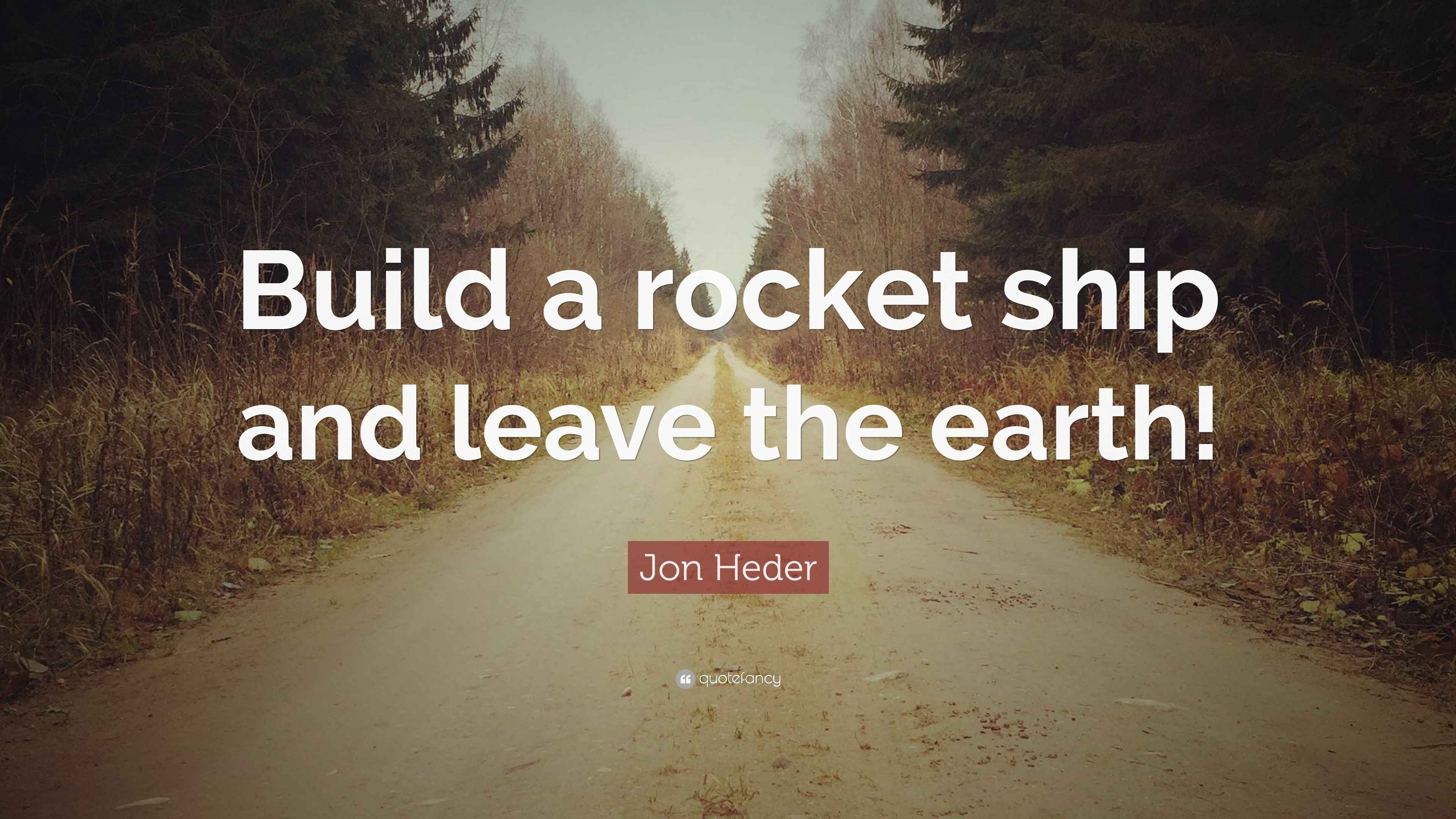 Jon Heder Quote: “Build a rocket ship and leave the earth!”