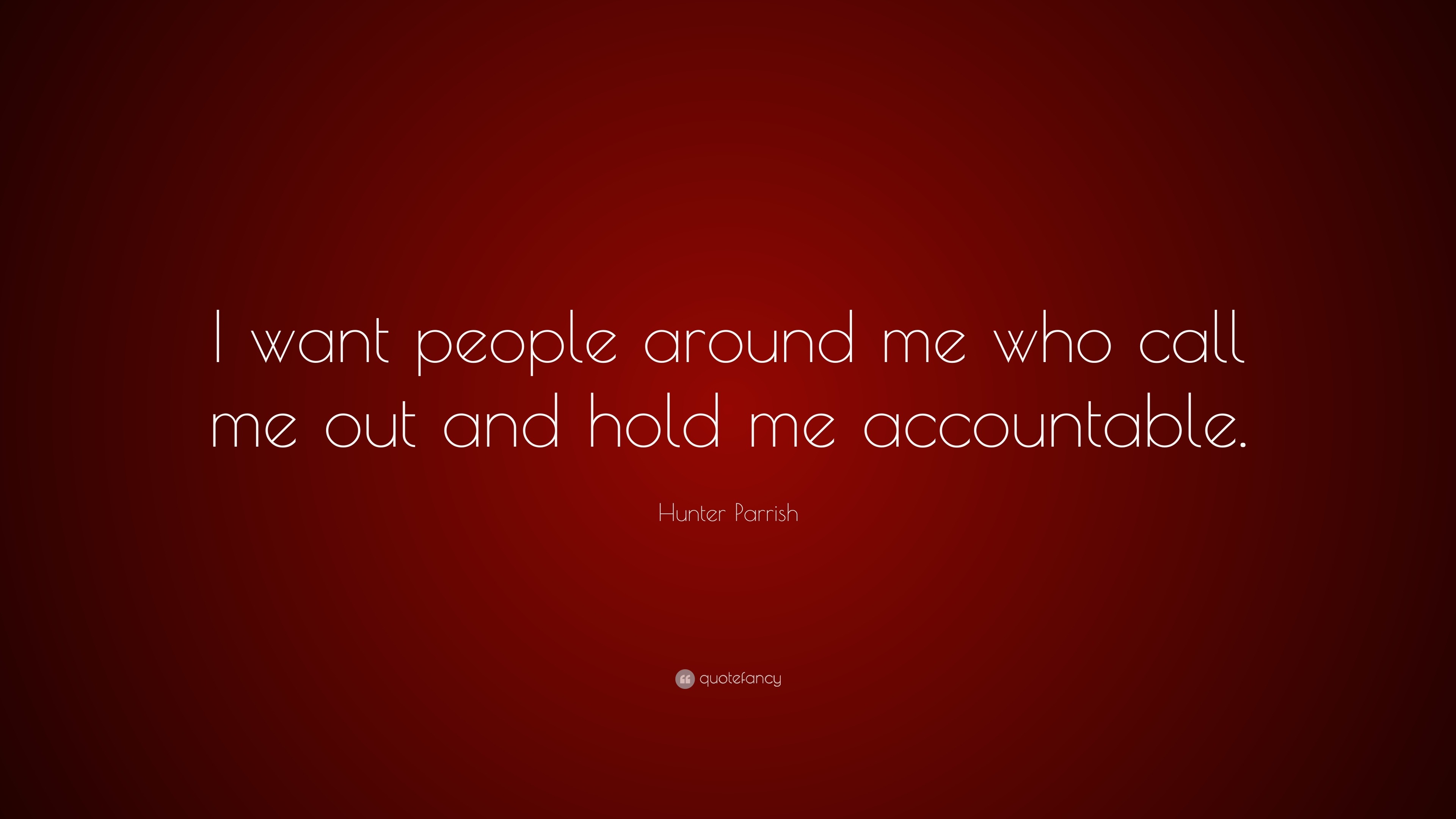 Hunter Parrish Quote: “I want people around me who call me out and hold ...