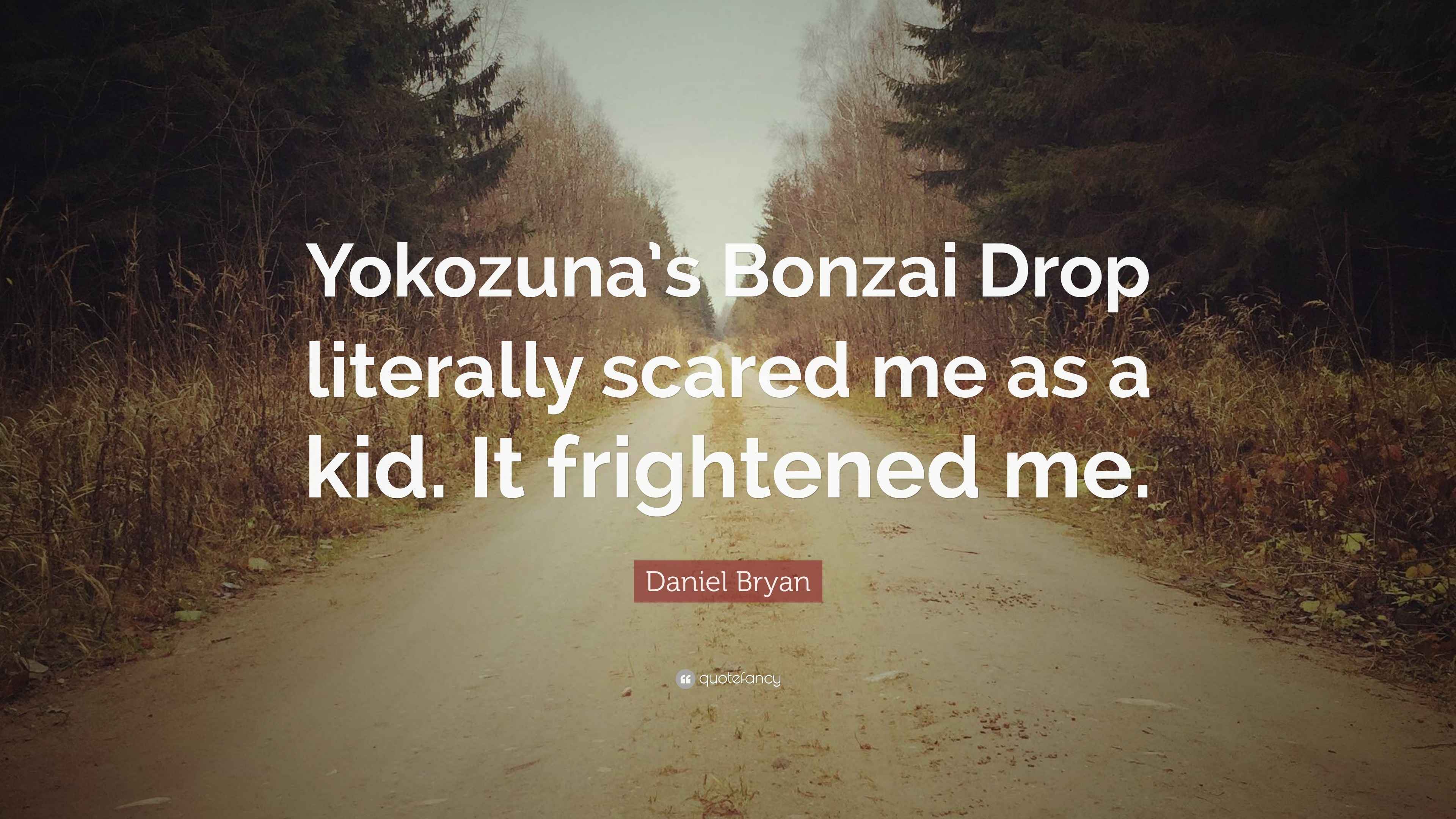 Daniel Bryan Quote: “Yokozuna’s Bonzai Drop literally scared me as a ...