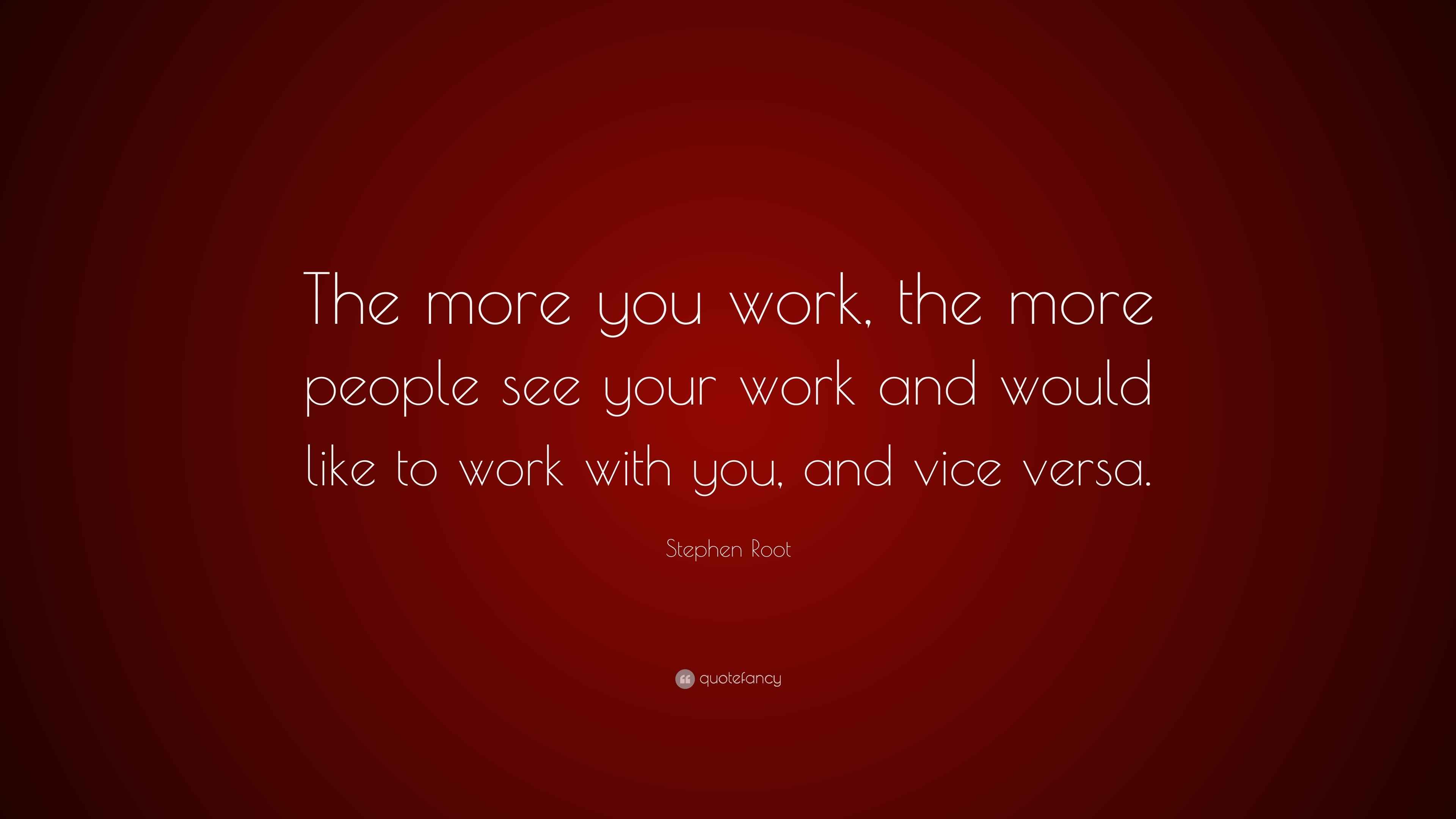 Stephen Root Quote: “The more you work, the more people see your work ...