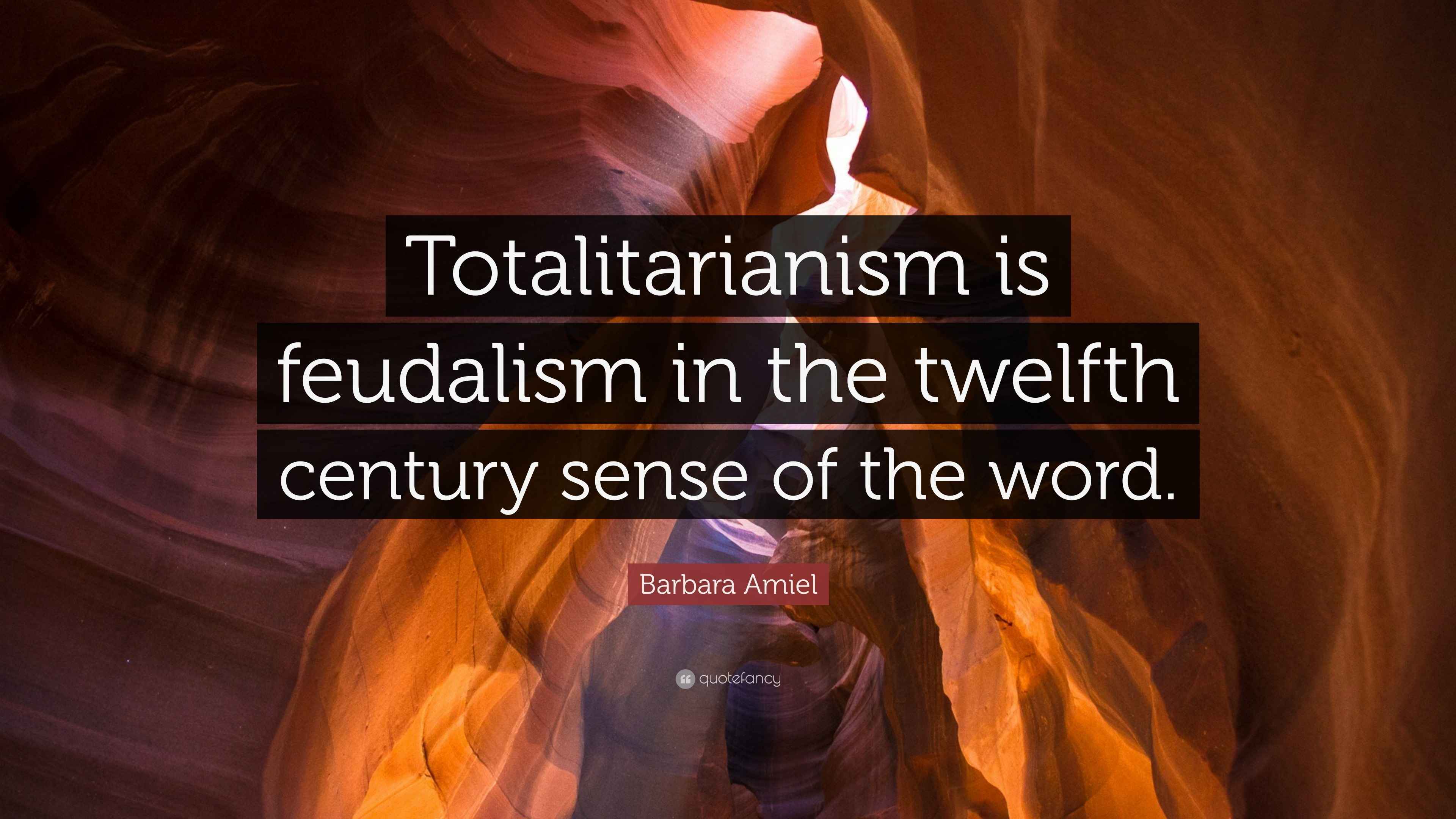 Barbara Amiel Quote: “Totalitarianism is feudalism in the twelfth ...
