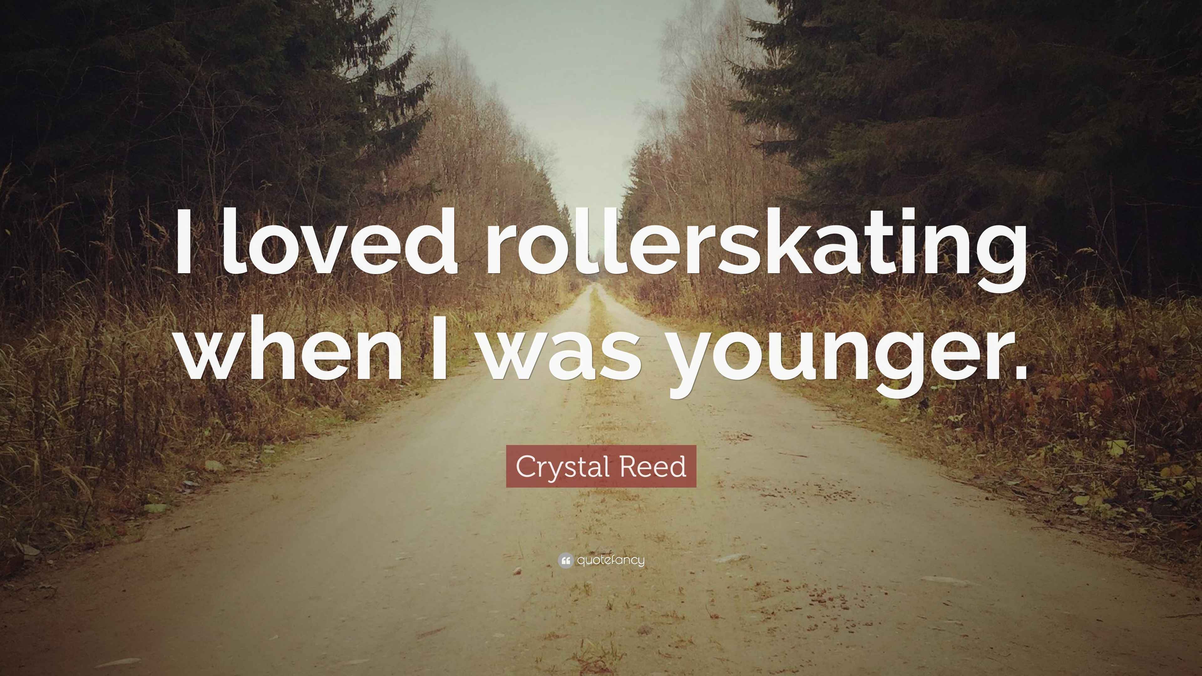 Crystal Reed Quote: “I loved rollerskating when I was younger.”