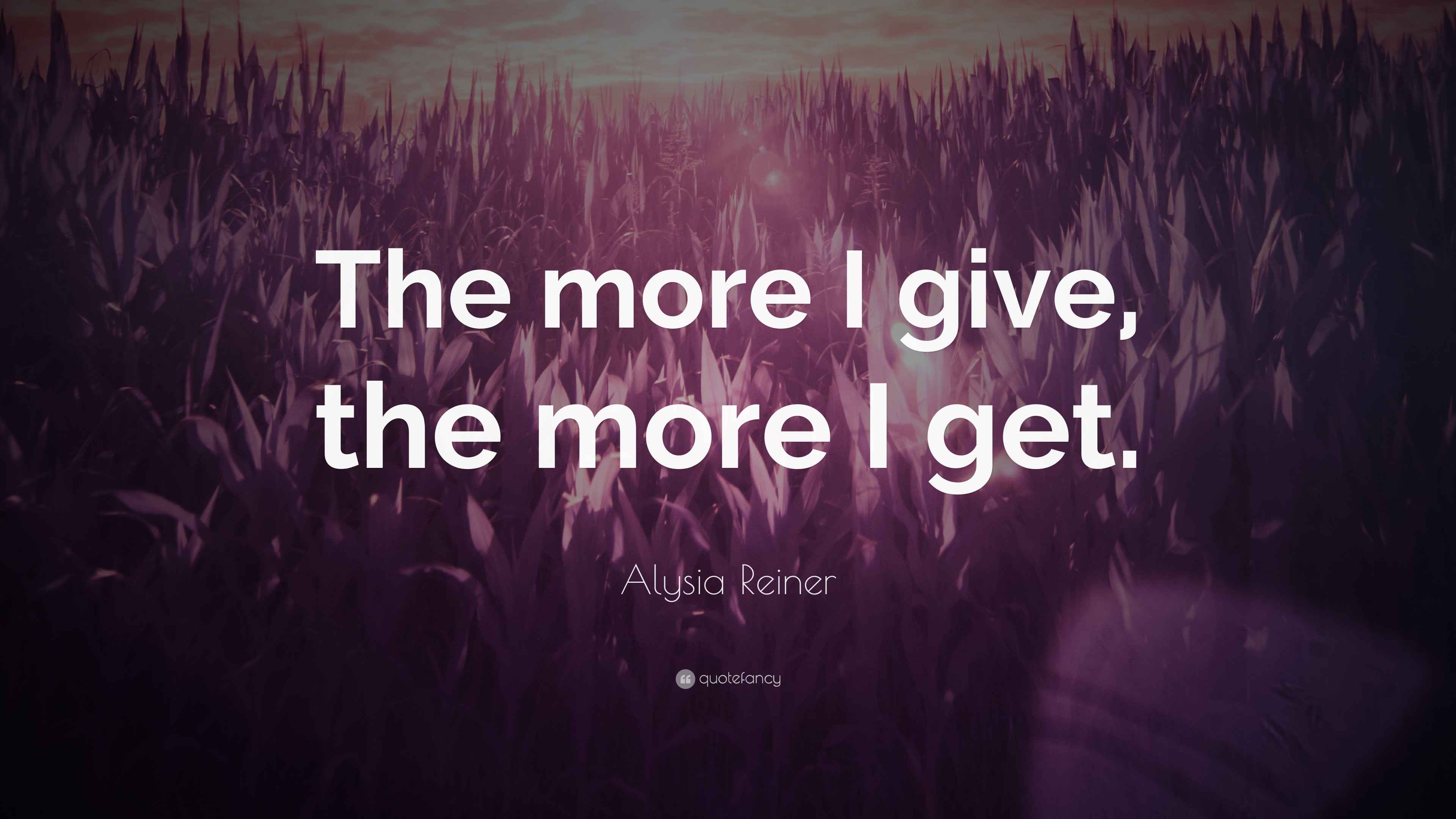 Alysia Reiner Quote: “The more I give, the more I get.”