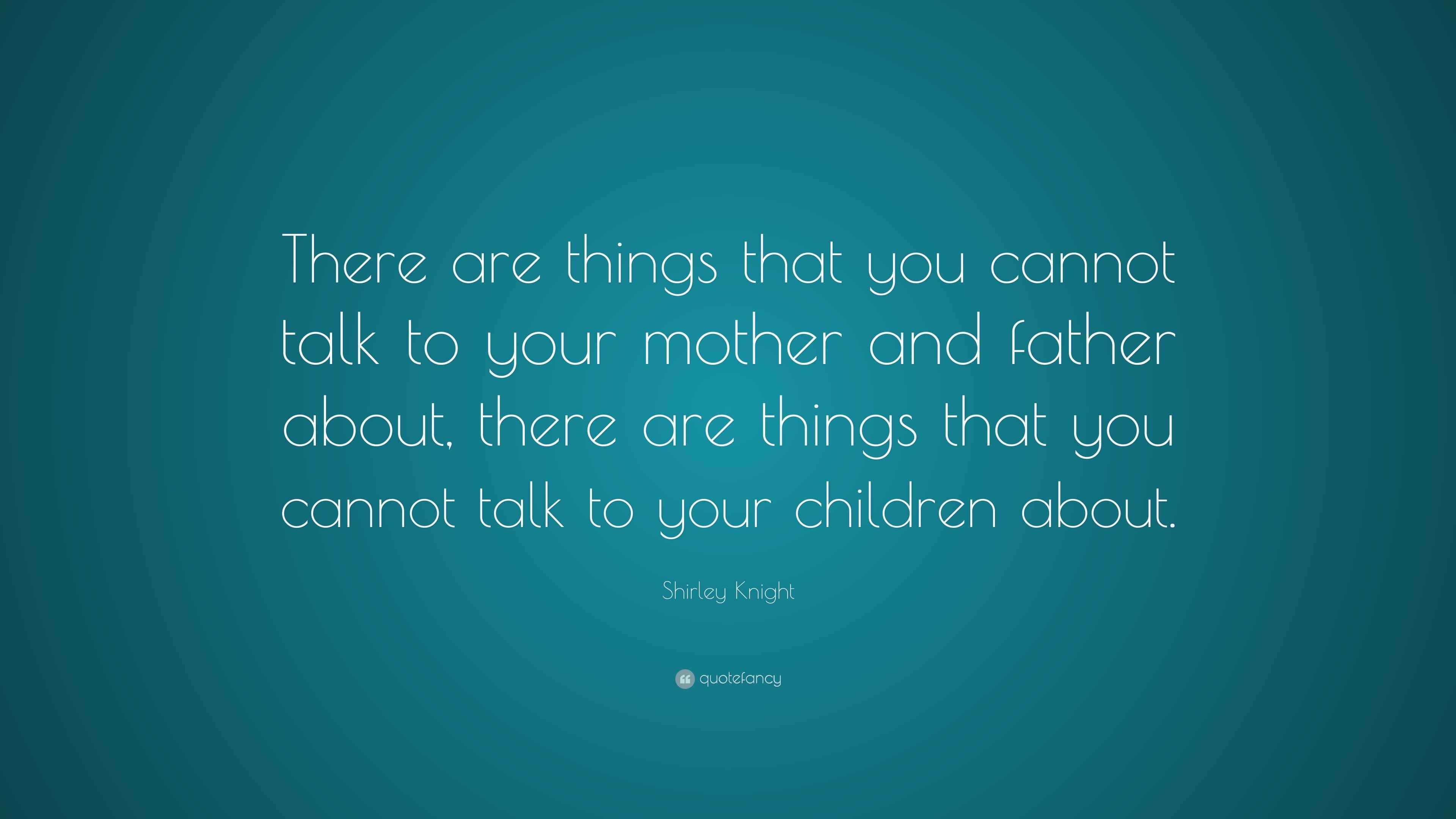 Shirley Knight Quote: “There are things that you cannot talk to your ...