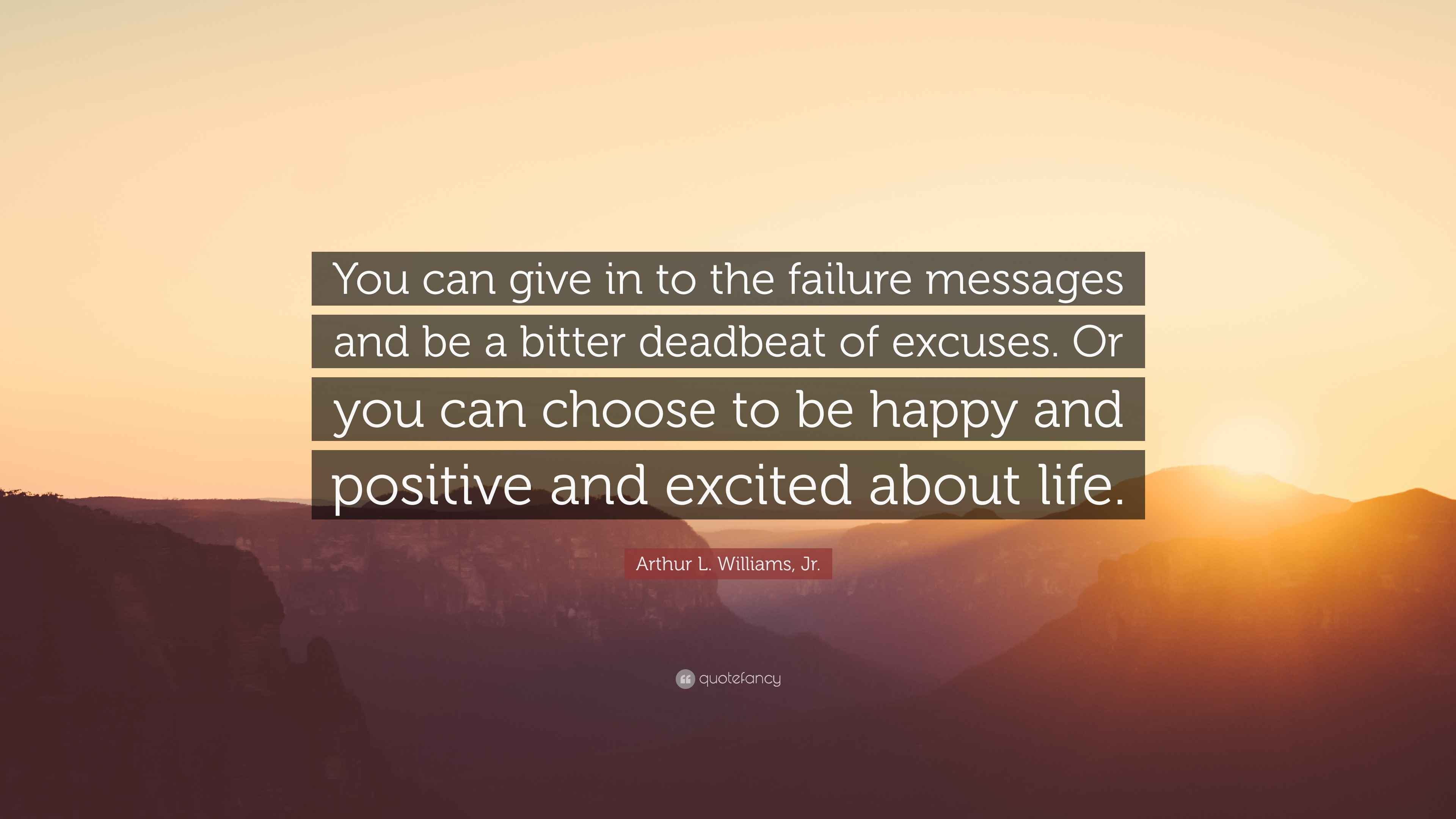 Arthur L. Williams, Jr. Quote: “You can give in to the failure messages ...