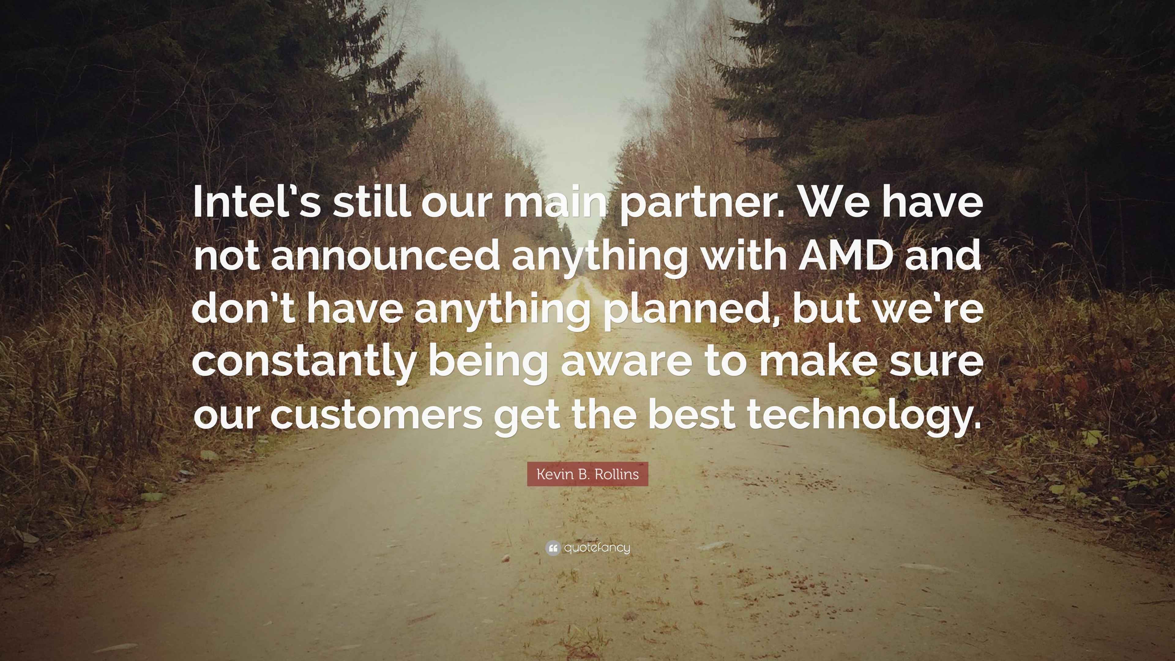 Kevin B. Rollins Quote: “Intel’s still our main partner. We have not ...