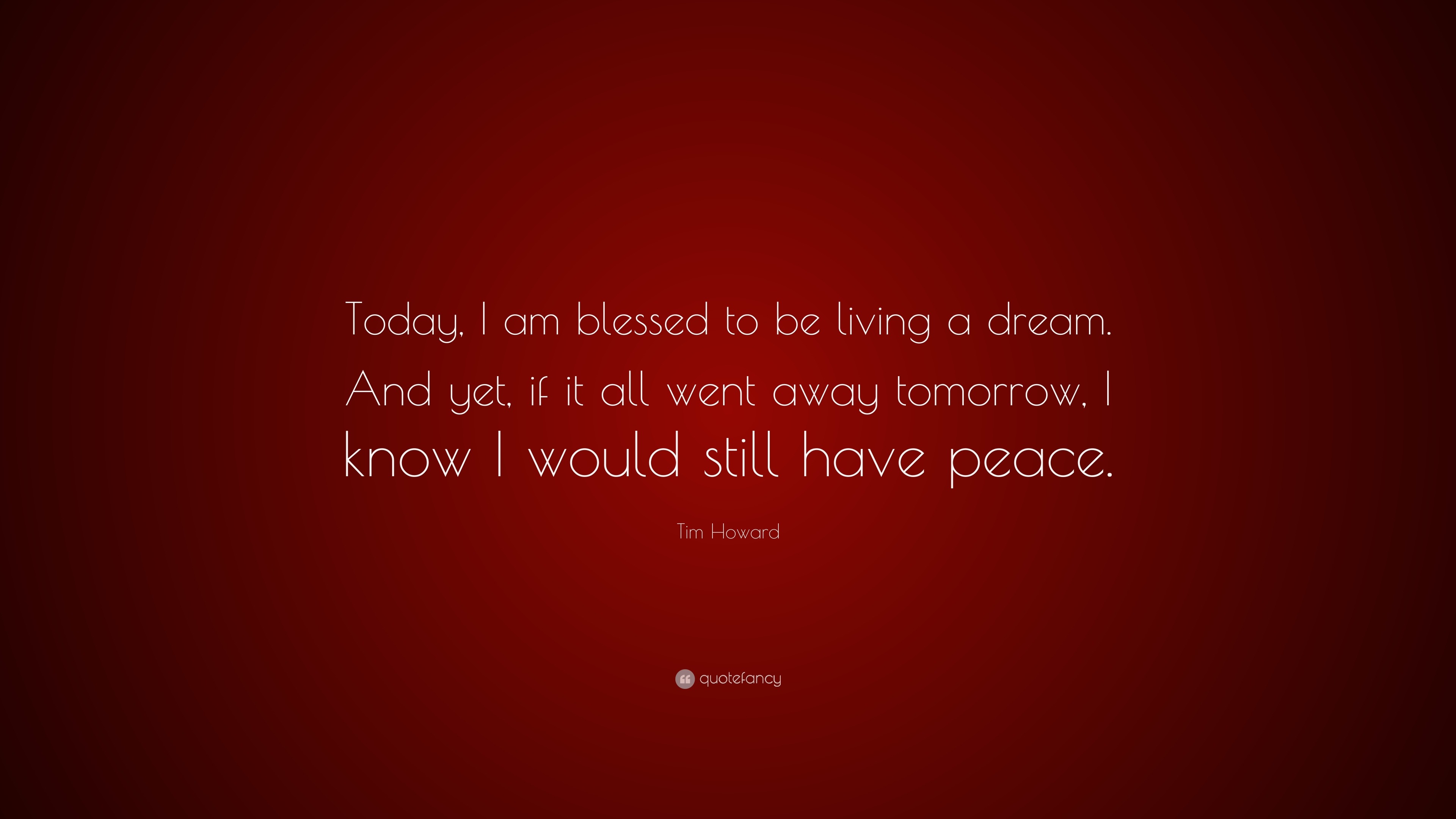 Tim Howard Quote: “Today, I am blessed to be living a dream. And yet ...
