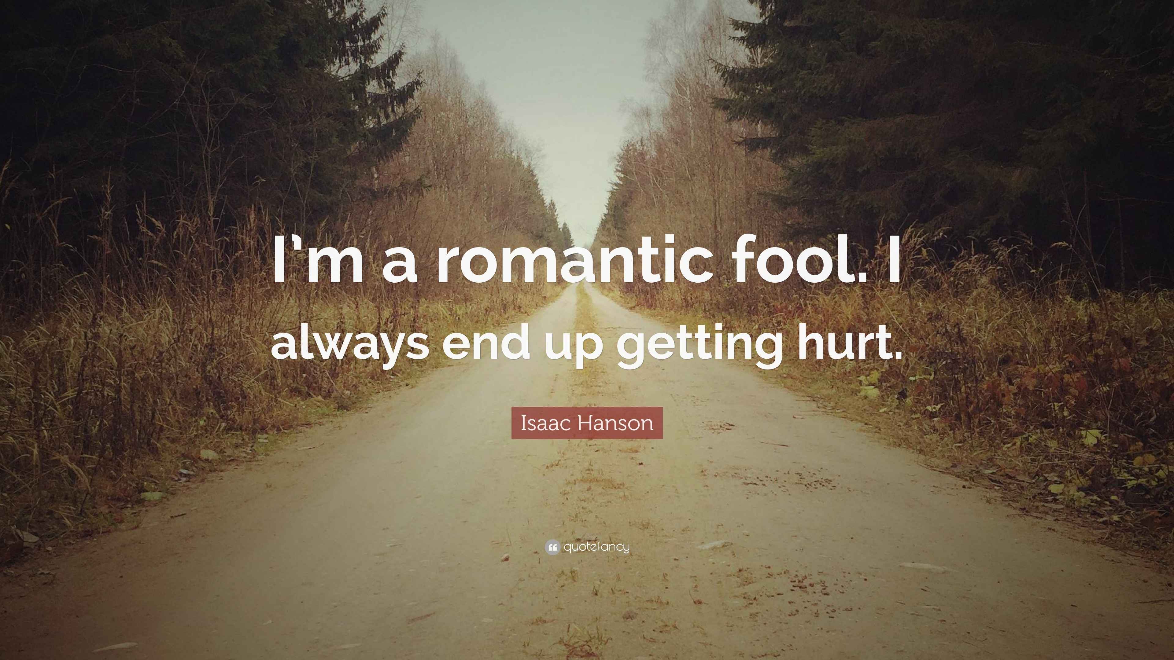 Isaac Hanson Quote: “I’m a romantic fool. I always end up getting hurt.”
